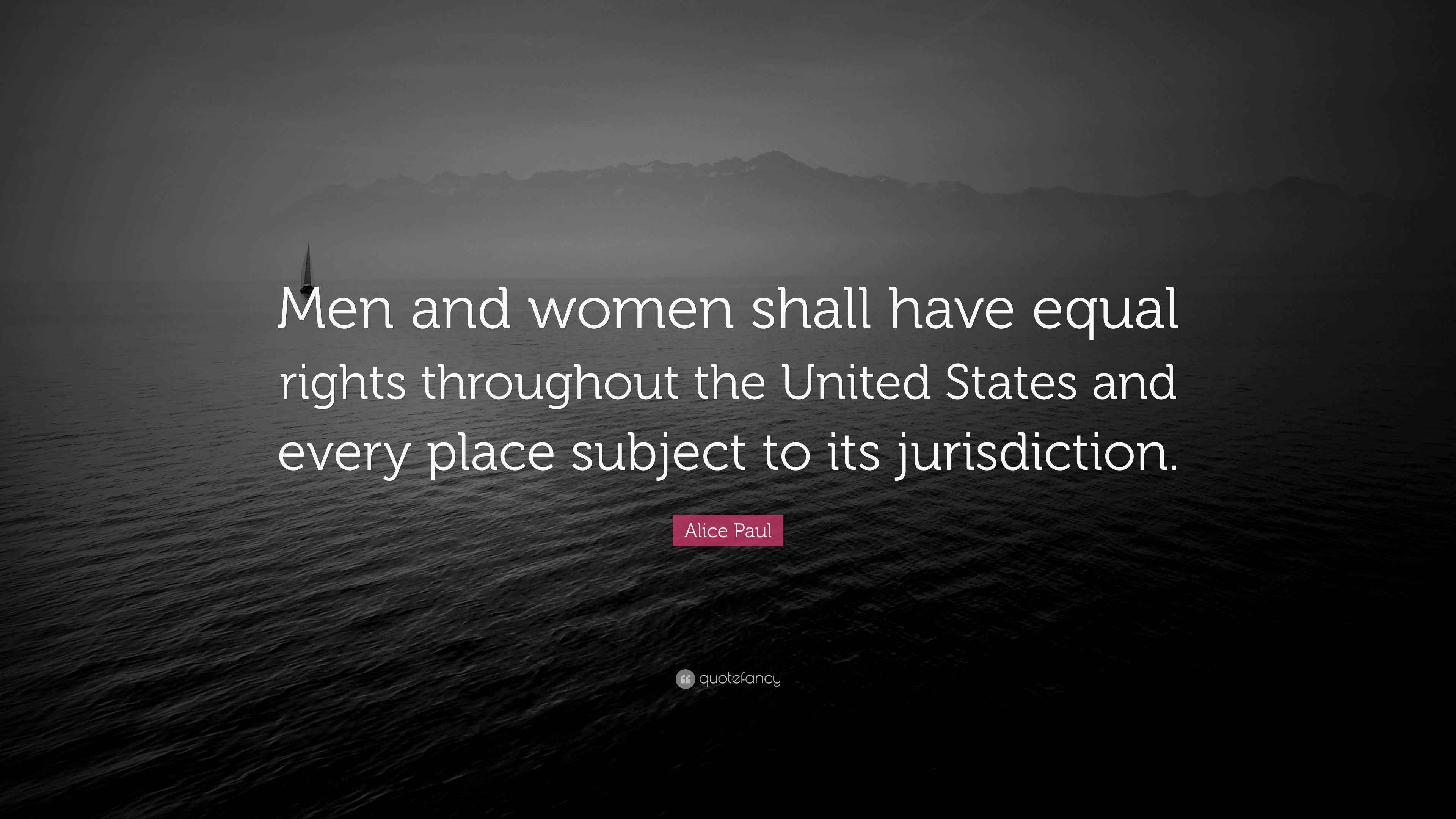 Alice Paul Quote: “Men and women shall have equal rights throughout the ...
