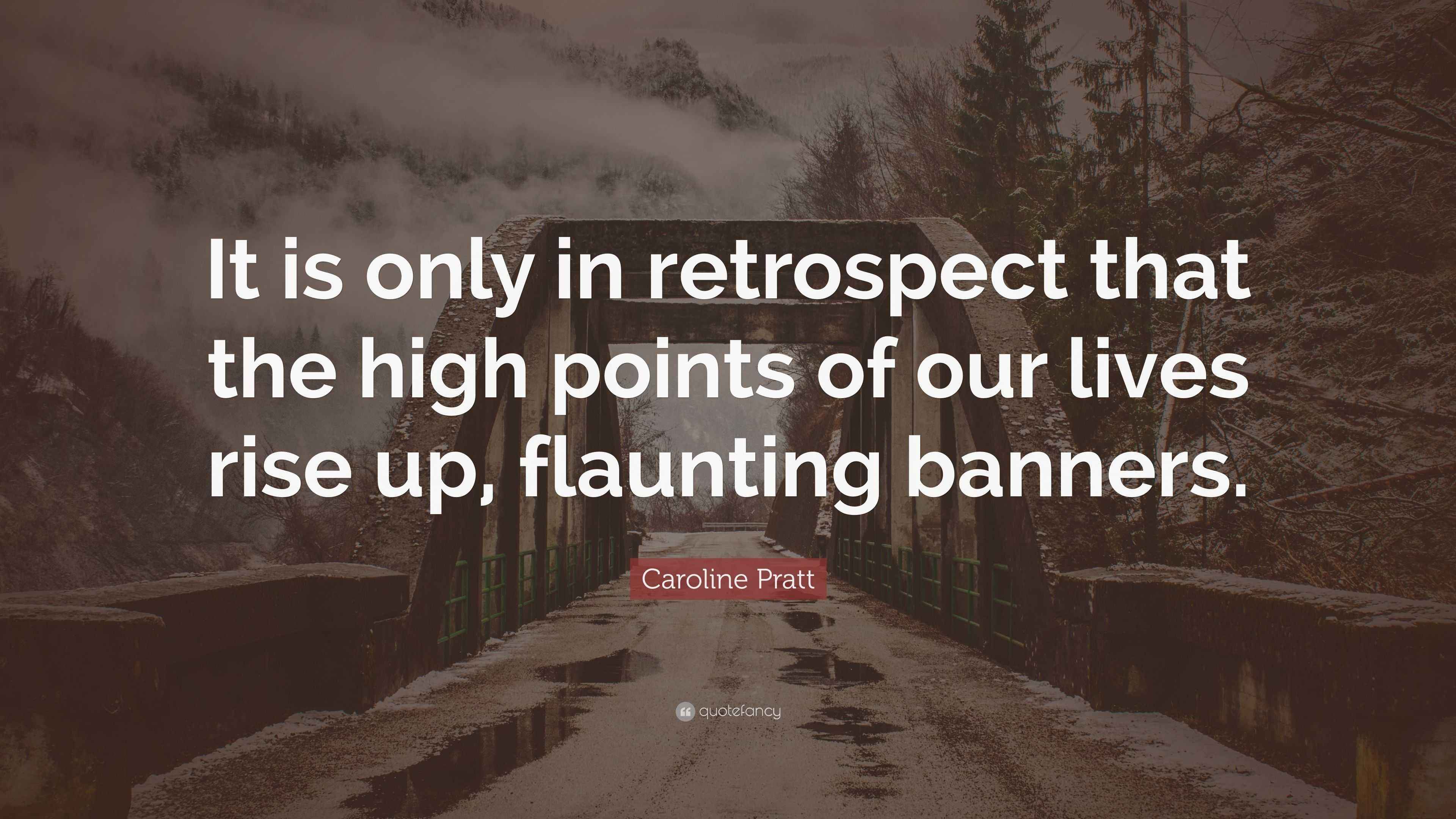 Caroline Pratt Quote: “It is only in retrospect that the high points of ...