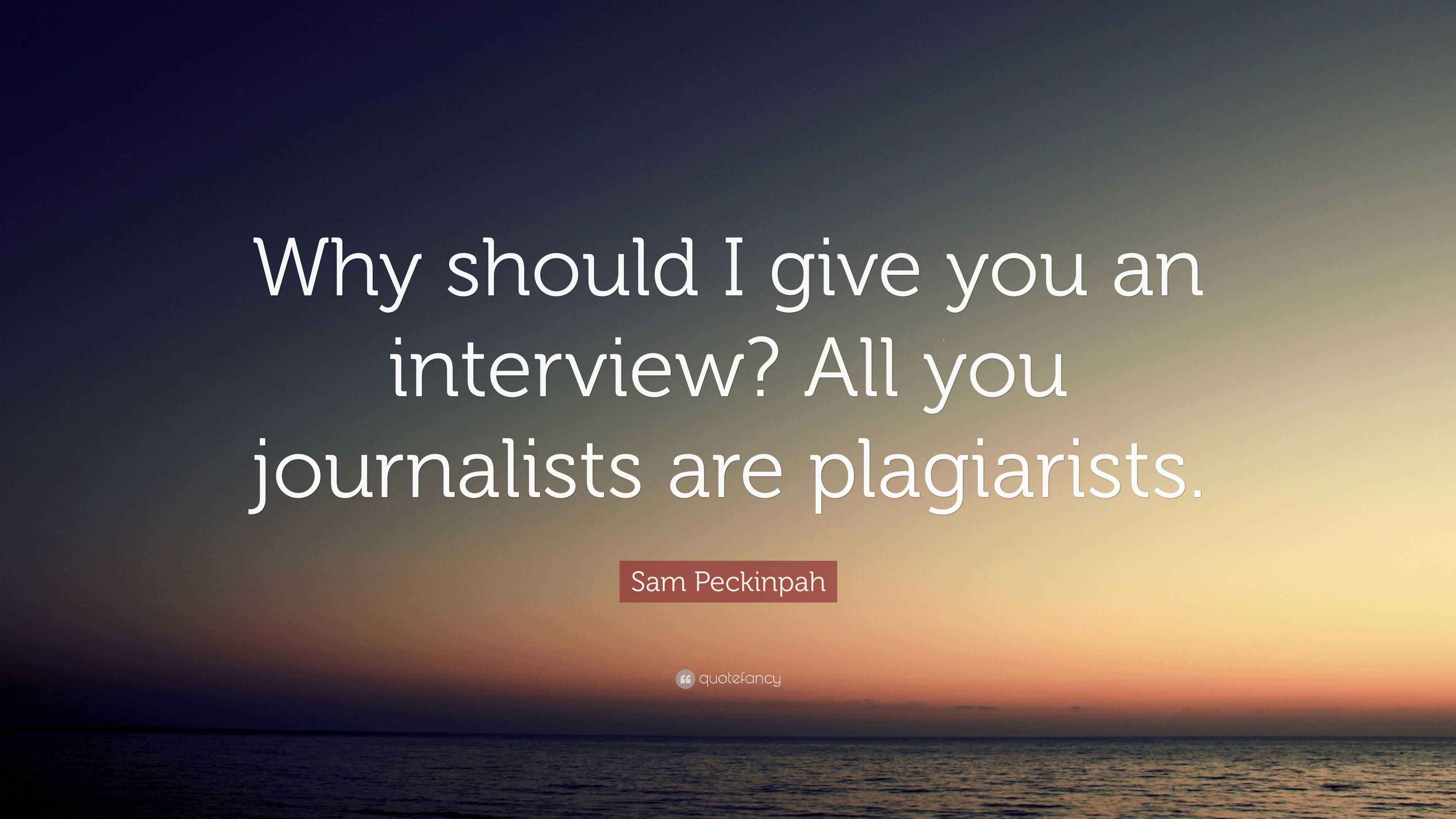 Sam Peckinpah Quote: “Why should I give you an interview? All you ...