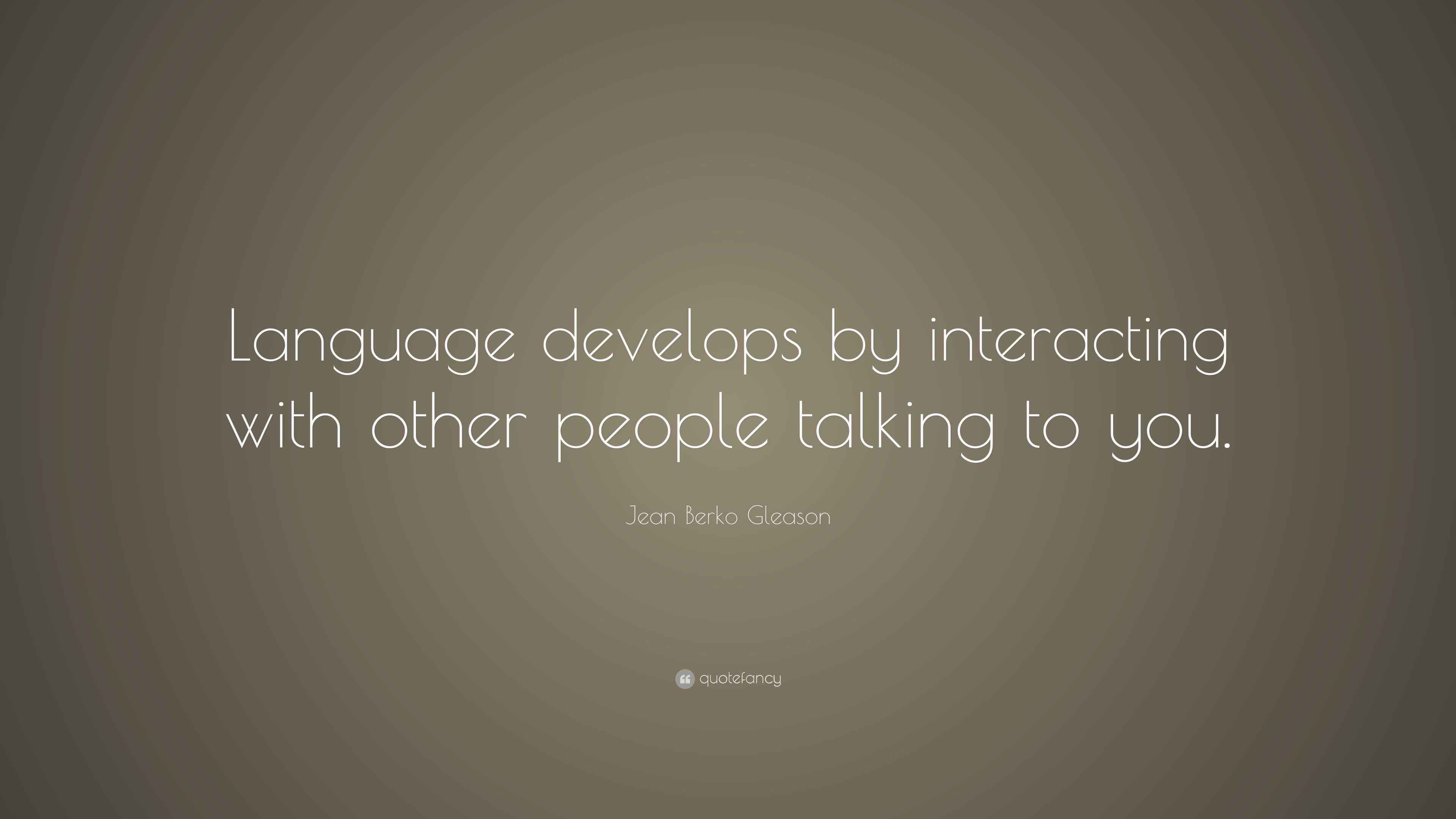 Jean Berko Gleason Quote: “Language develops by interacting with other ...