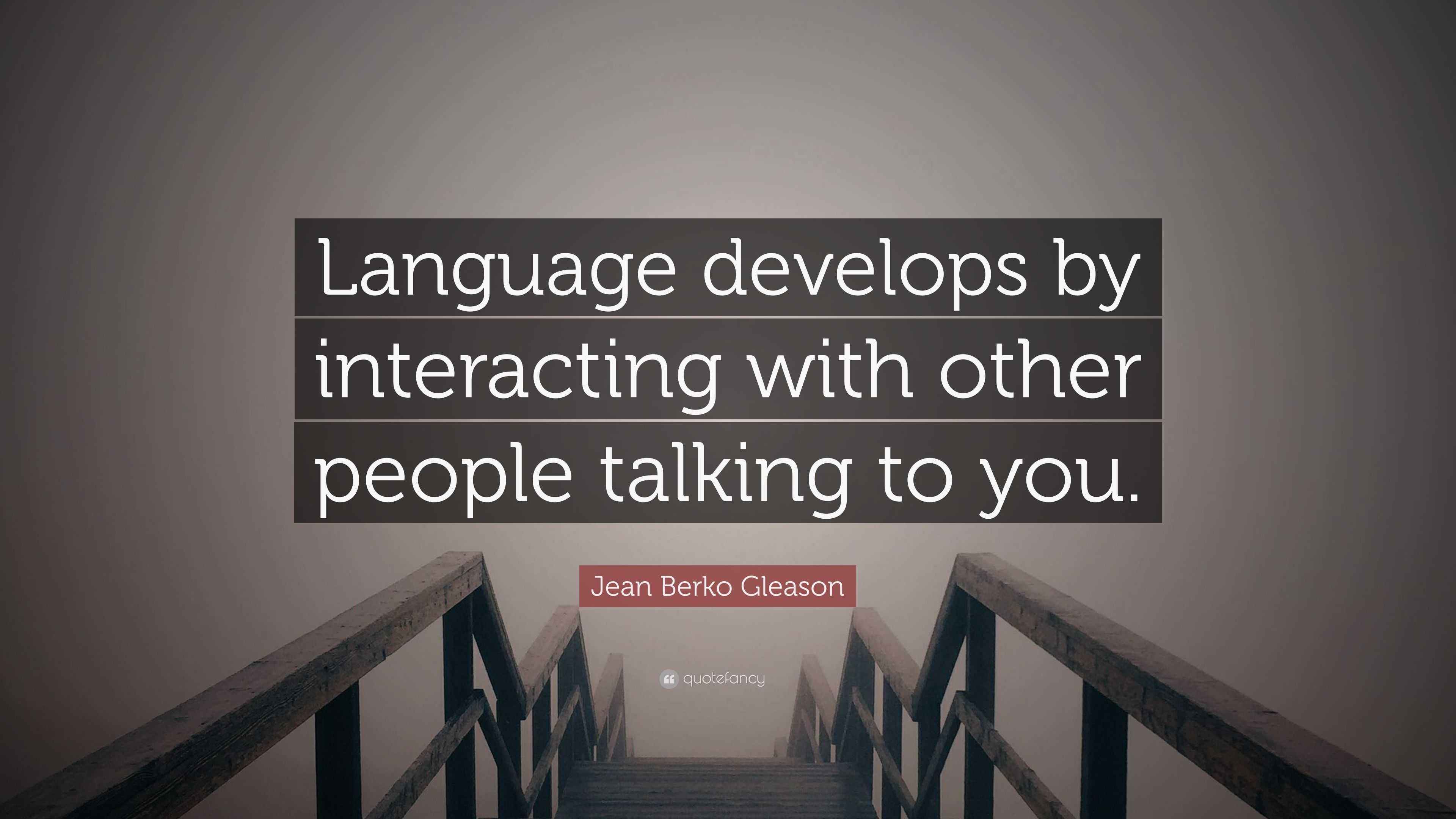 Jean Berko Gleason Quote: “Language develops by interacting with other ...