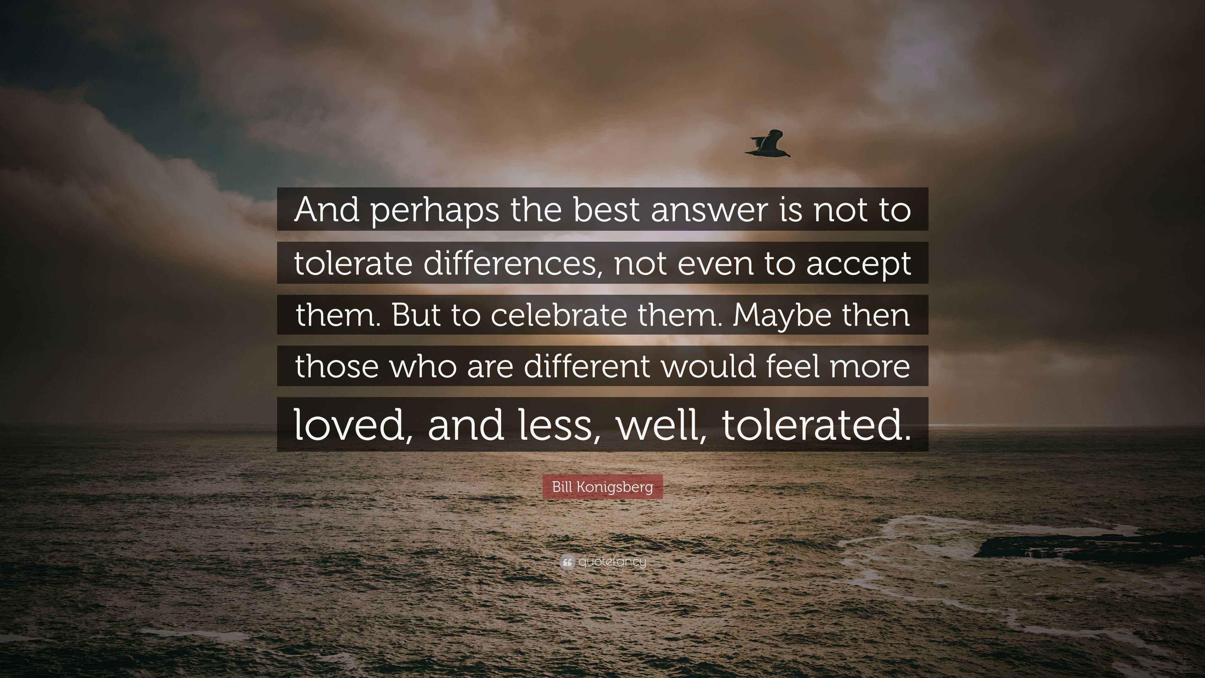 Bill Konigsberg Quote: “And perhaps the best answer is not to tolerate ...