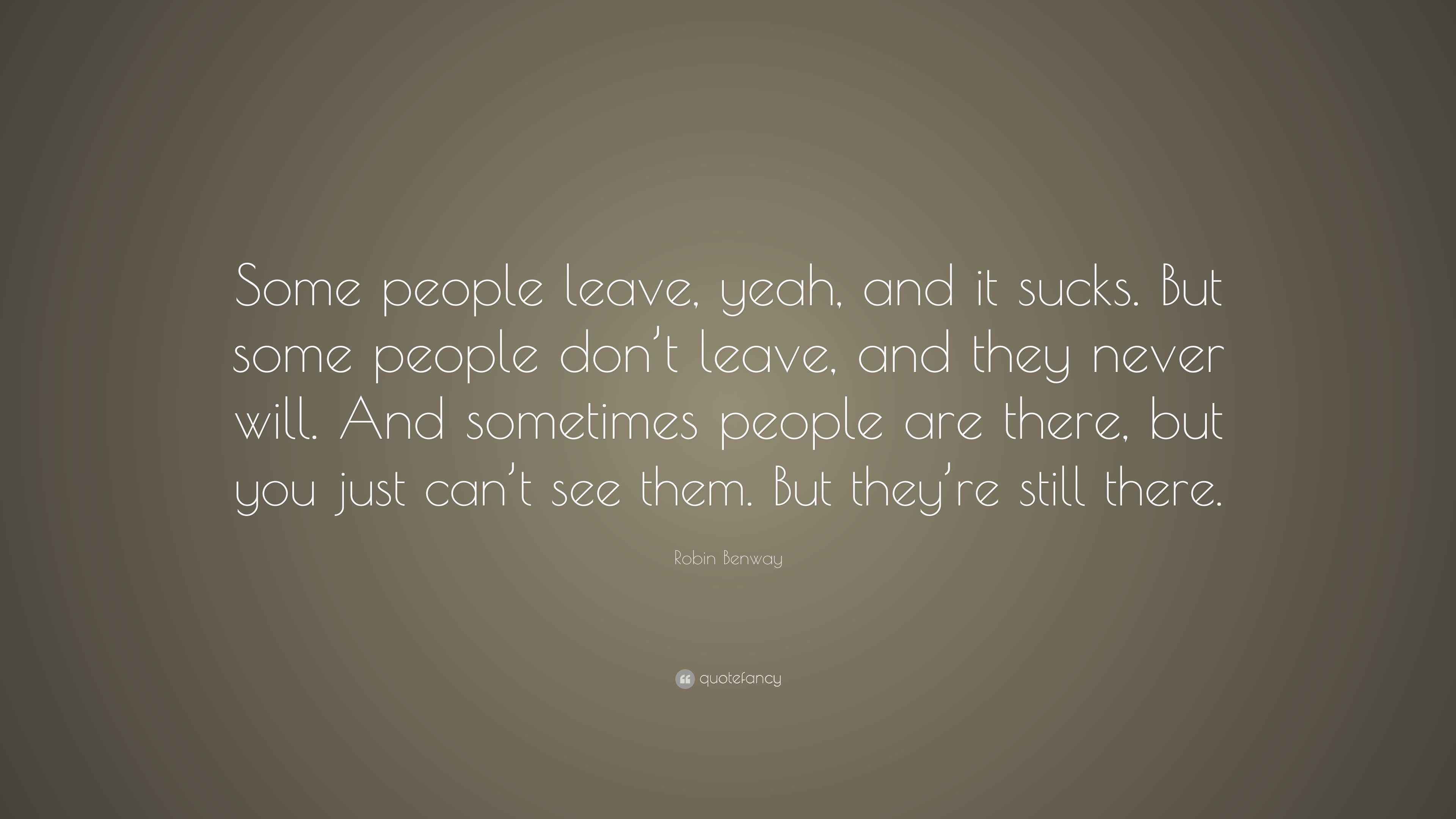 Robin Benway Quote: “Some people leave, yeah, and it sucks. But some ...