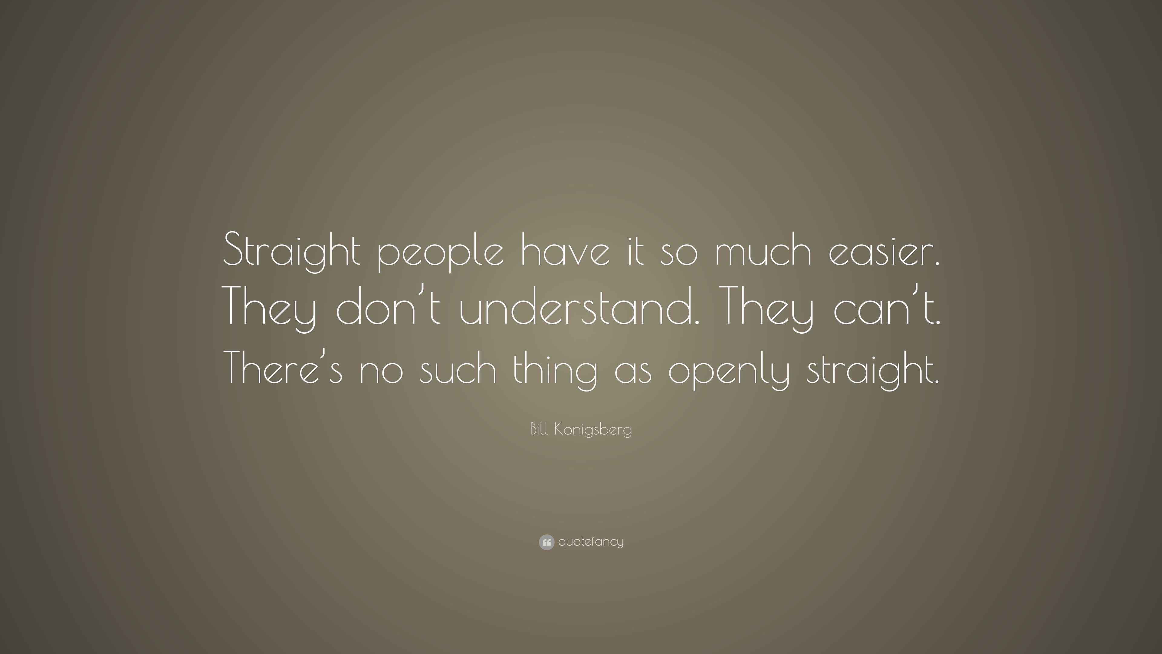 Bill Konigsberg Quote: “Straight people have it so much easier. They ...