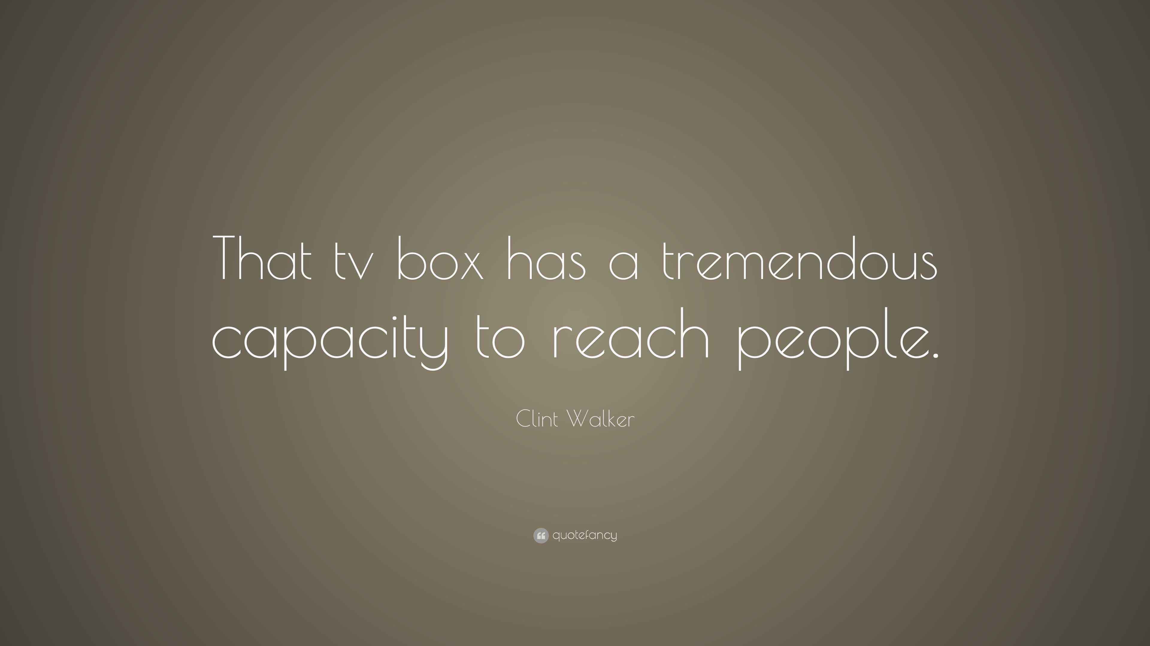 Clint Walker Quote: “That tv box has a tremendous capacity to reach ...