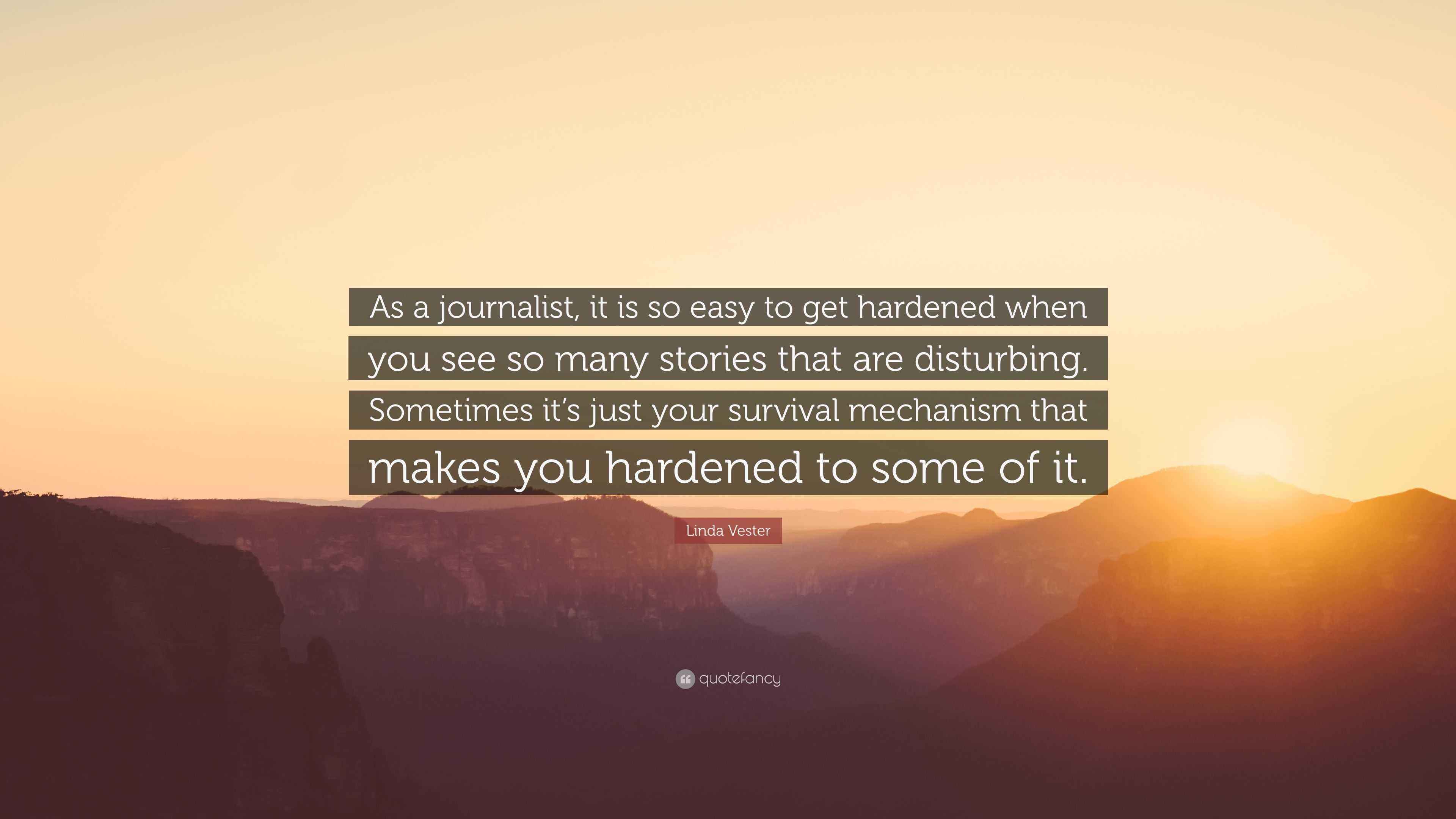 Linda Vester Quote: “As a journalist, it is so easy to get hardened ...