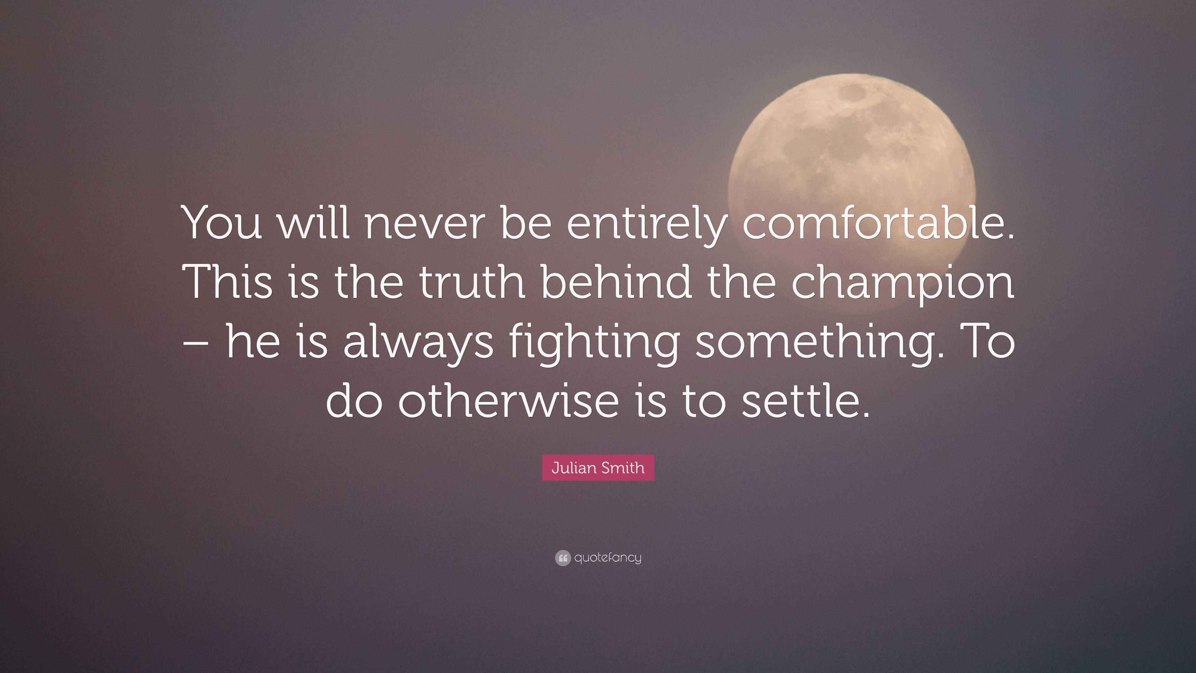 Julian Smith Quote: “You will never be entirely comfortable. This is ...