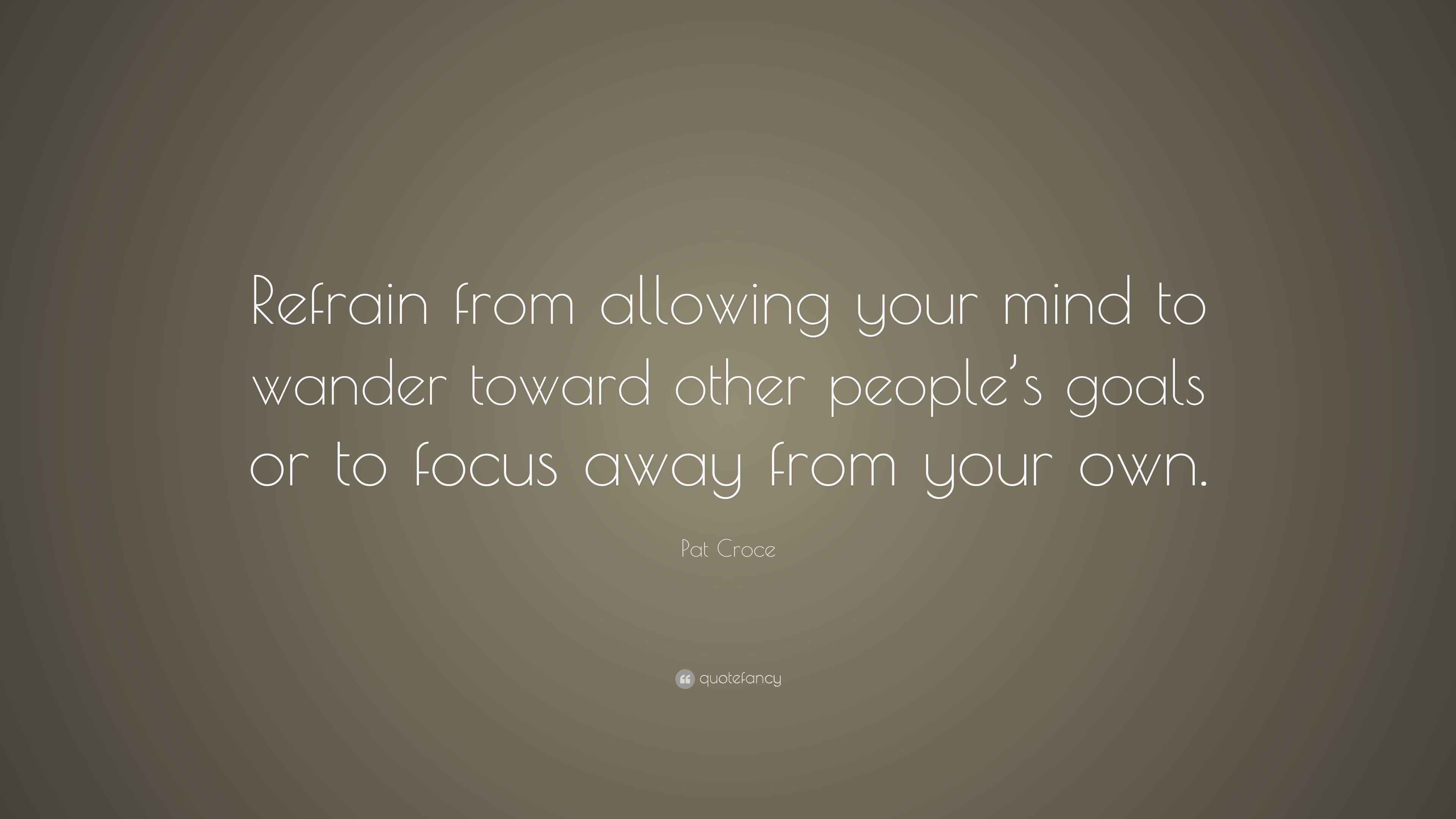 Pat Croce Quote: “Refrain from allowing your mind to wander toward ...