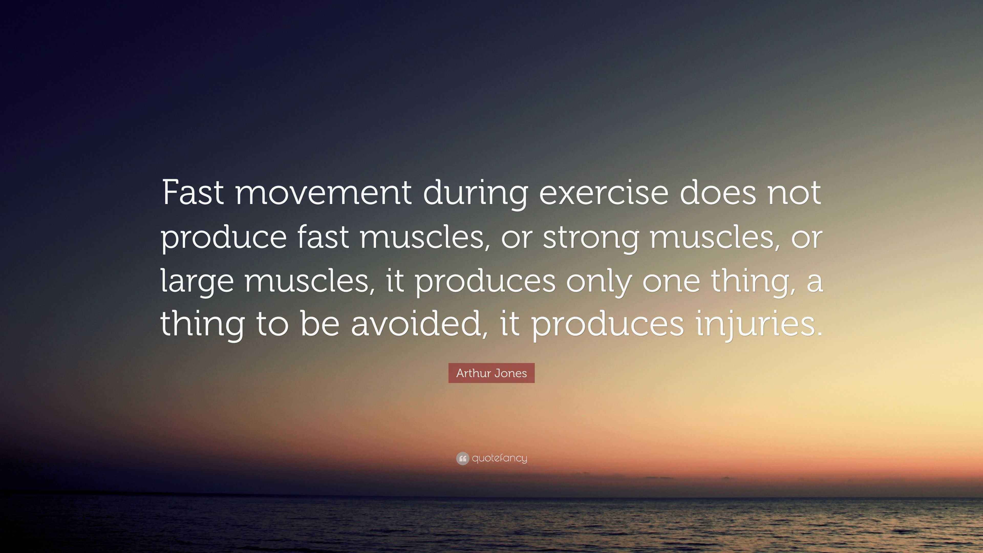 Arthur Jones Quote: “Fast movement during exercise does not produce ...