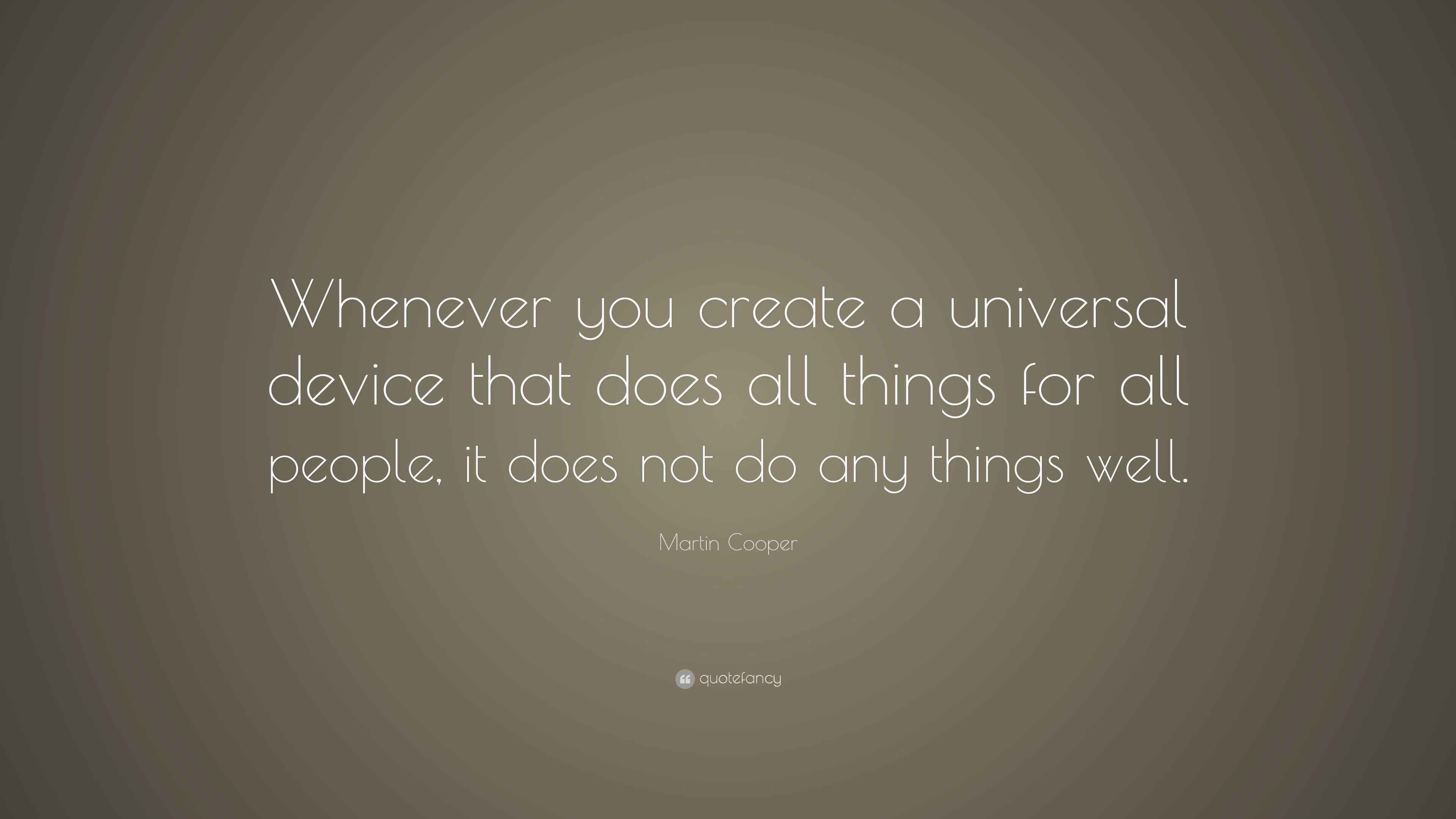 Martin Cooper Quote: “Whenever you create a universal device that does ...