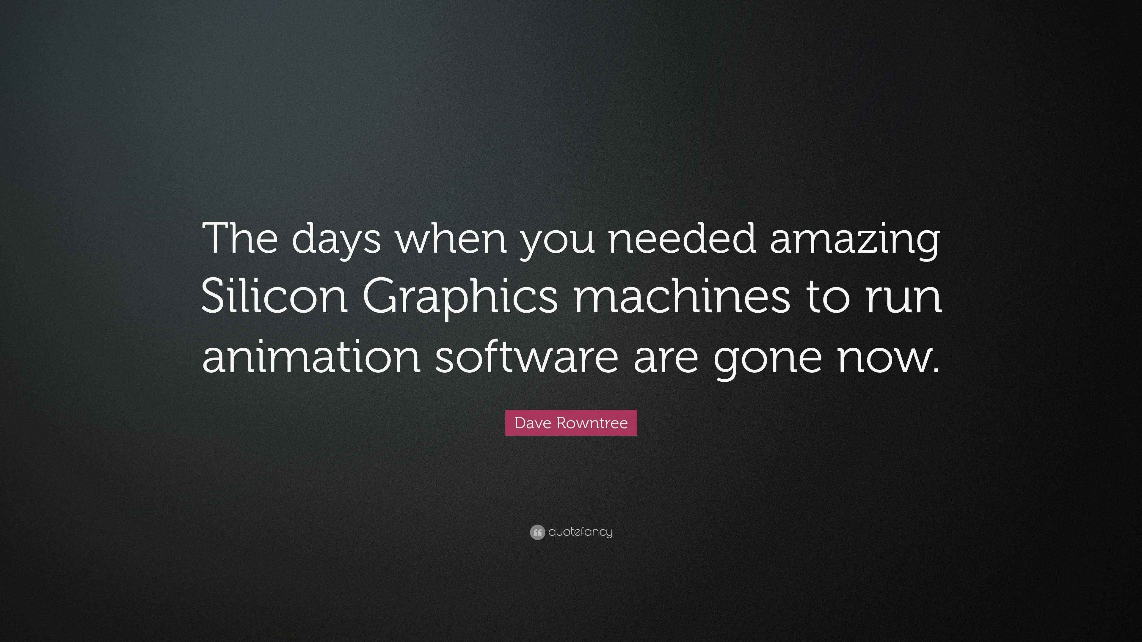 Dave Rowntree Quote: “The days when you needed amazing Silicon Graphics ...