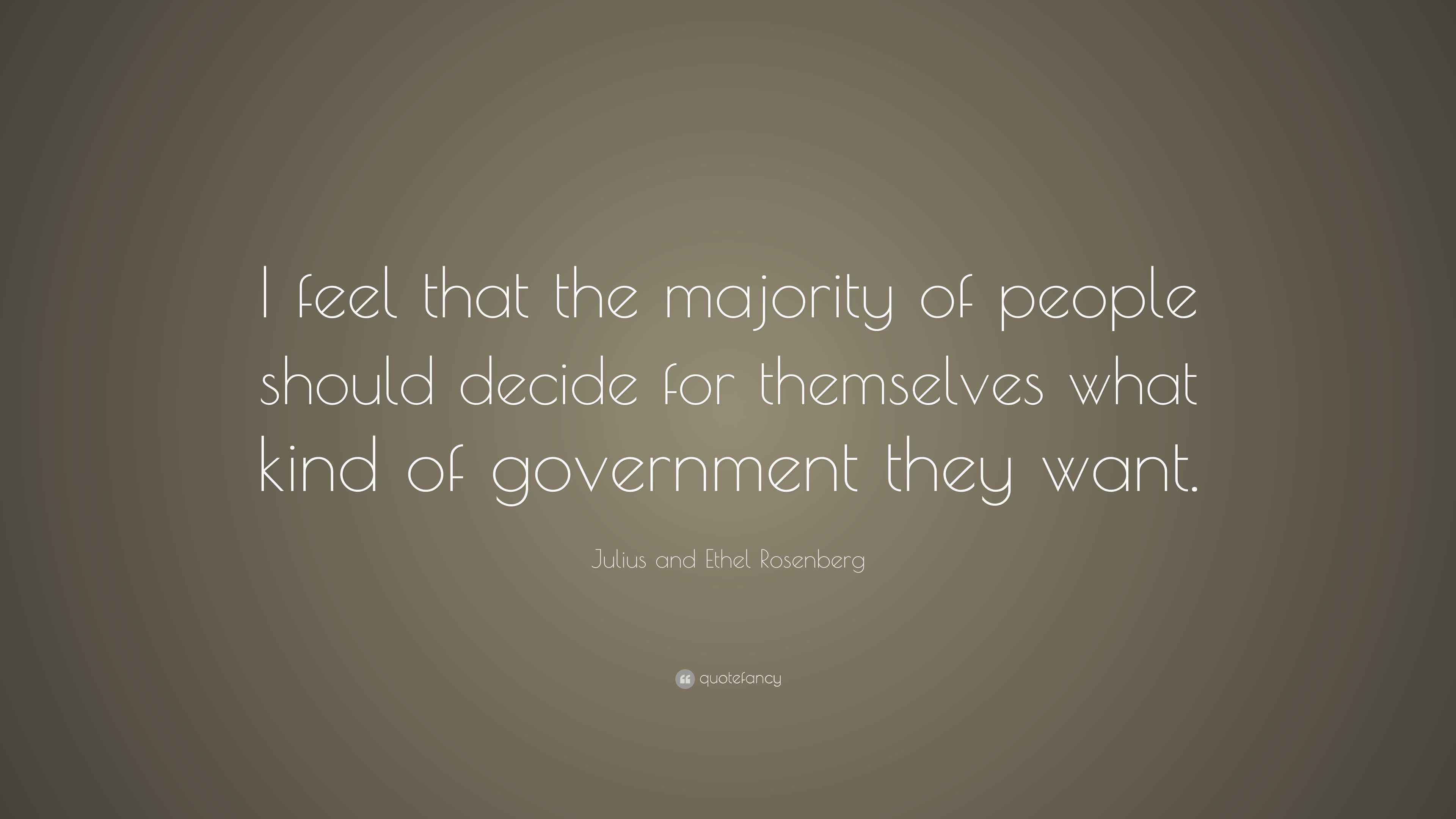Julius and Ethel Rosenberg Quote: “I feel that the majority of people ...