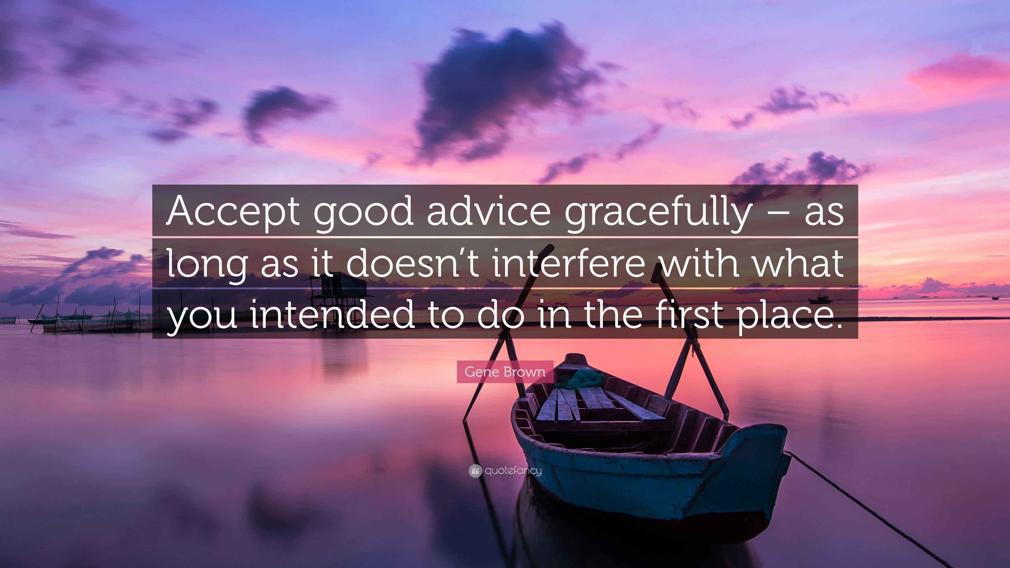 Gene Brown Quote: “Accept good advice gracefully – as long as it doesn ...