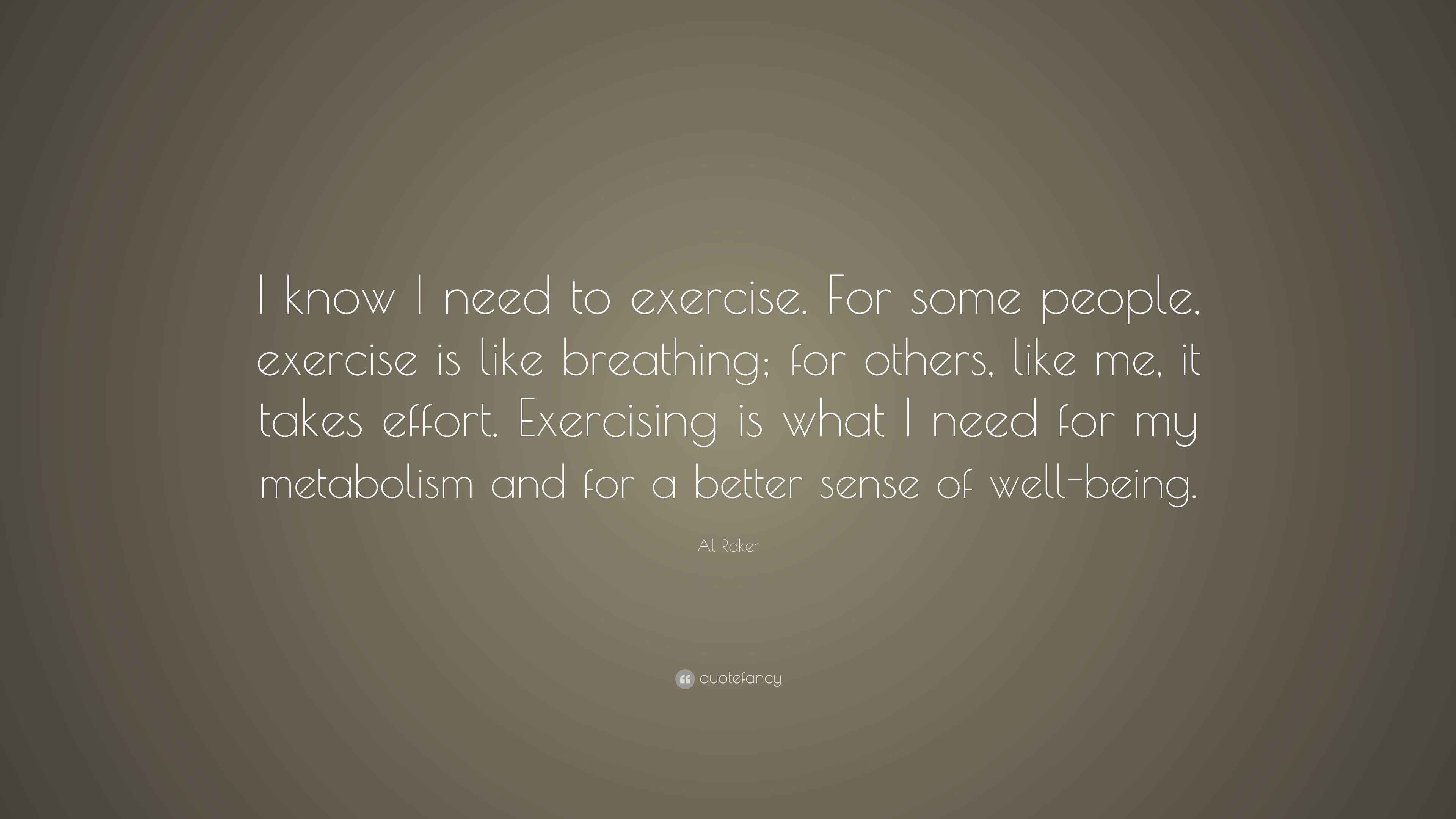 Al Roker Quote: “I know I need to exercise. For some people, exercise ...