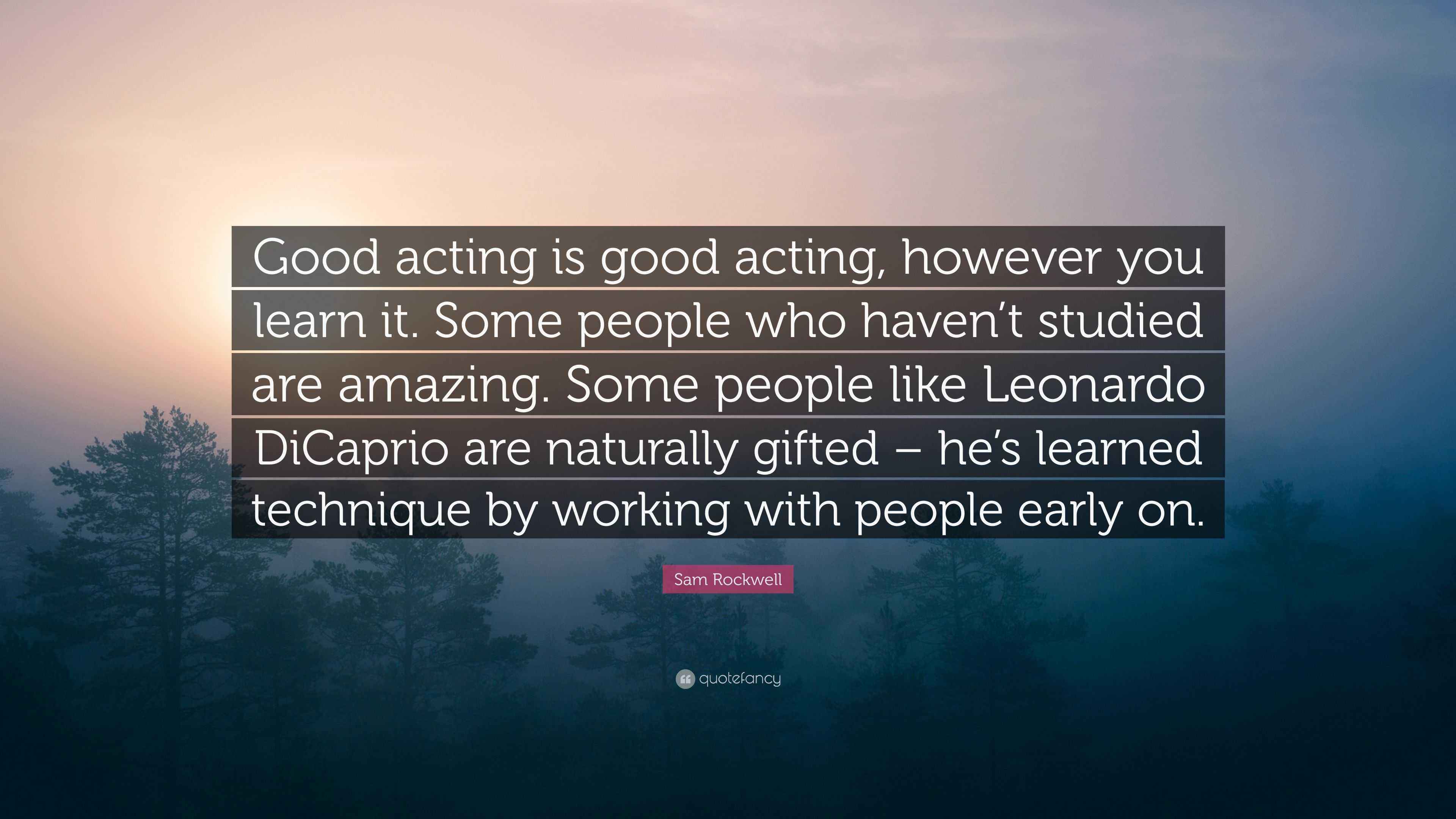 Sam Rockwell Quote: “Good acting is good acting, however you learn it ...