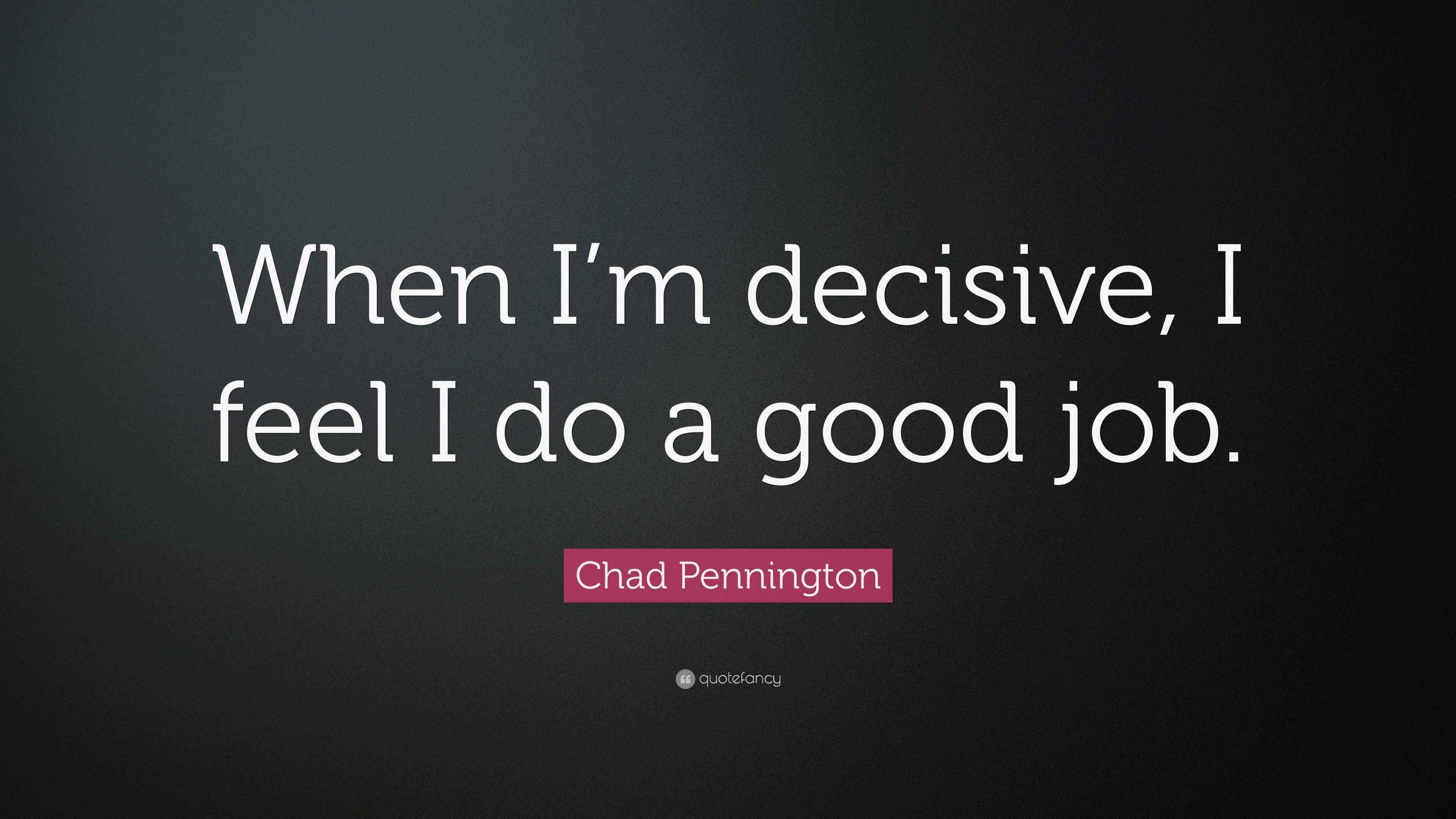 Chad Pennington Quote: “When I’m decisive, I feel I do a good job.”
