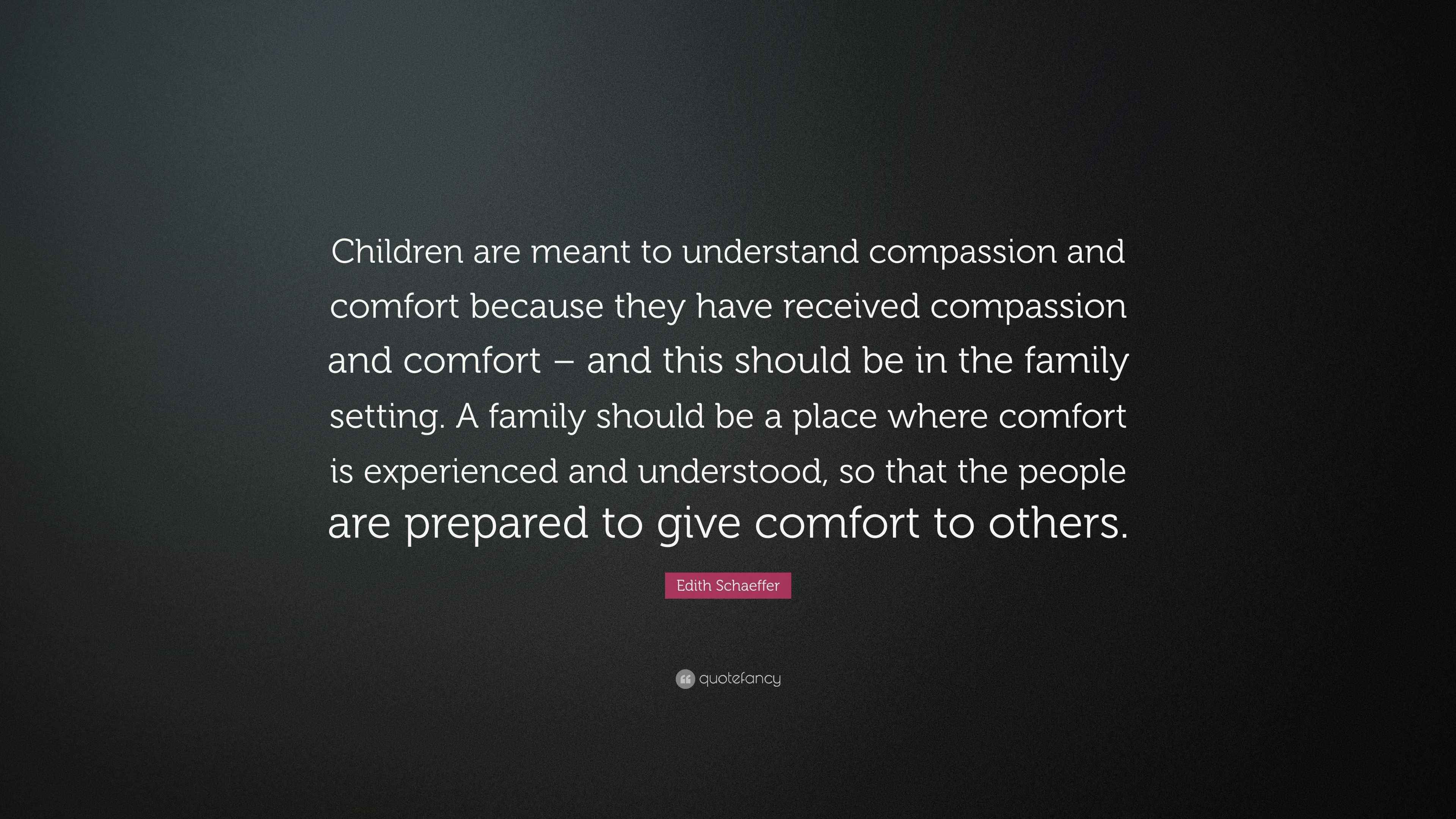 Edith Schaeffer Quote: “Children are meant to understand compassion and ...