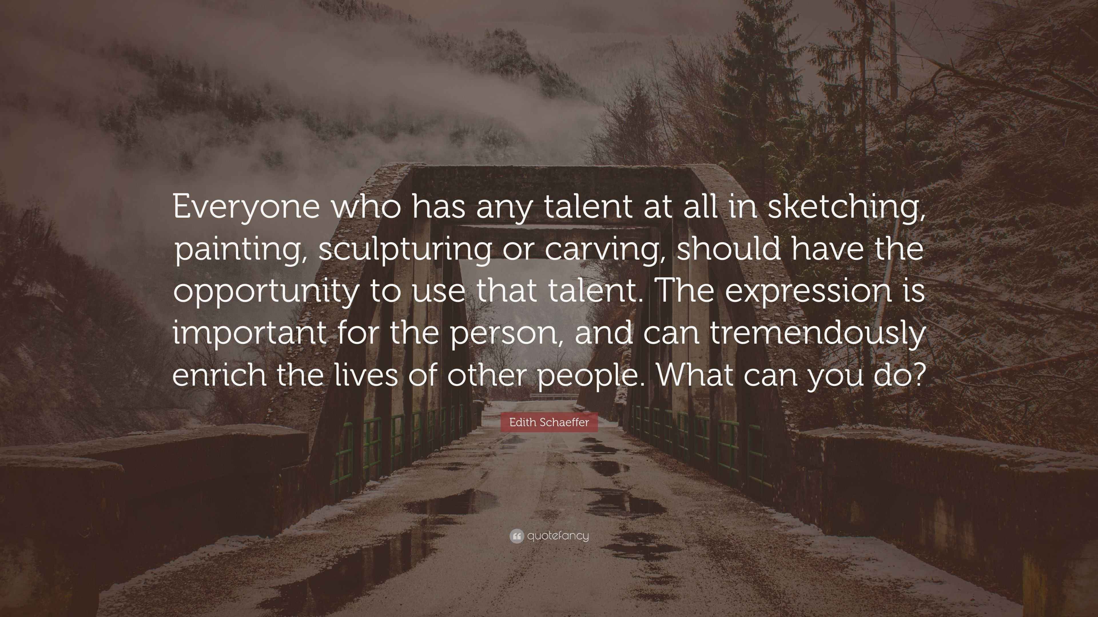 Edith Schaeffer Quote: “Everyone who has any talent at all in sketching ...