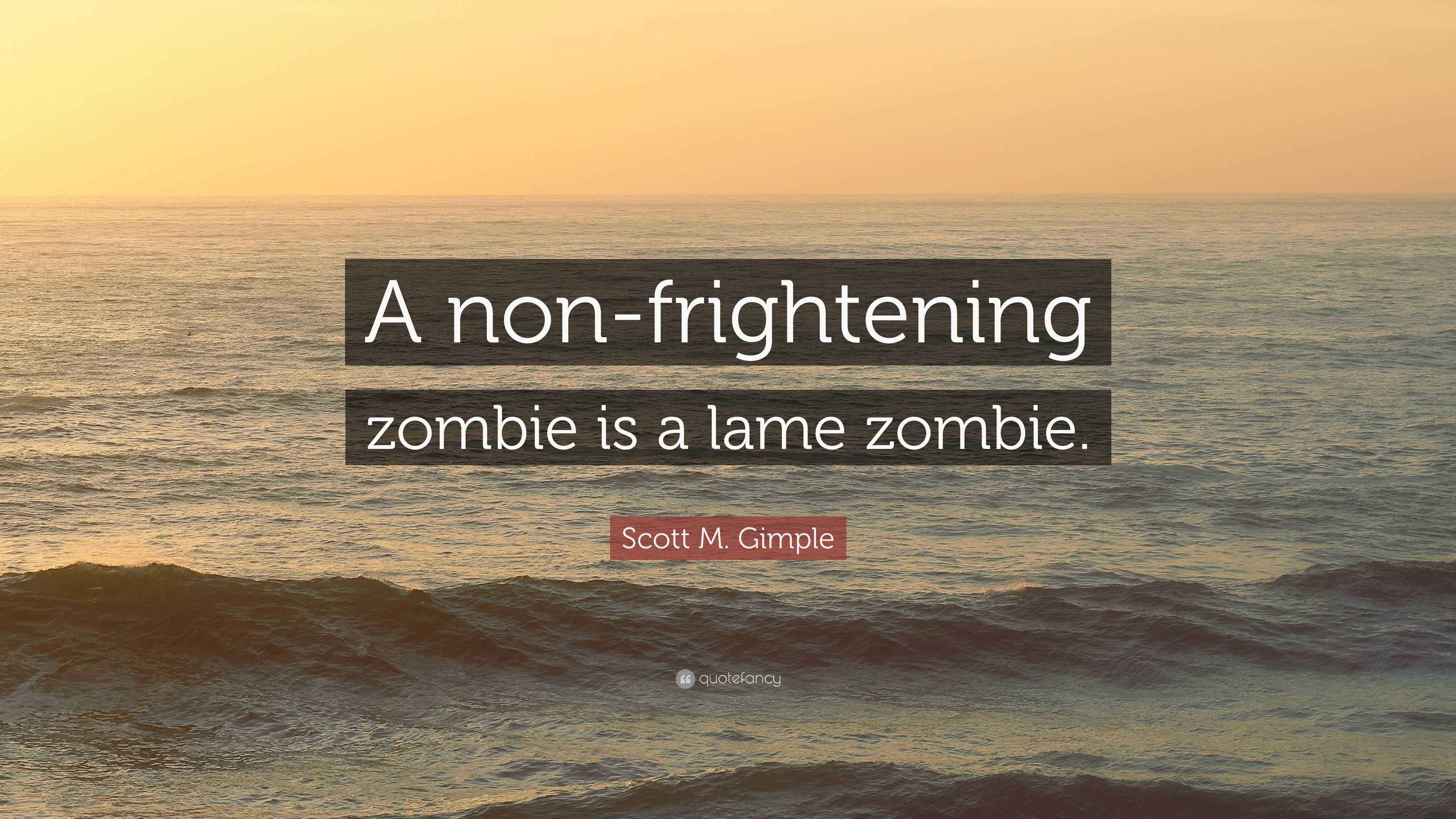 Scott M. Gimple Quote: “A non-frightening zombie is a lame zombie.”
