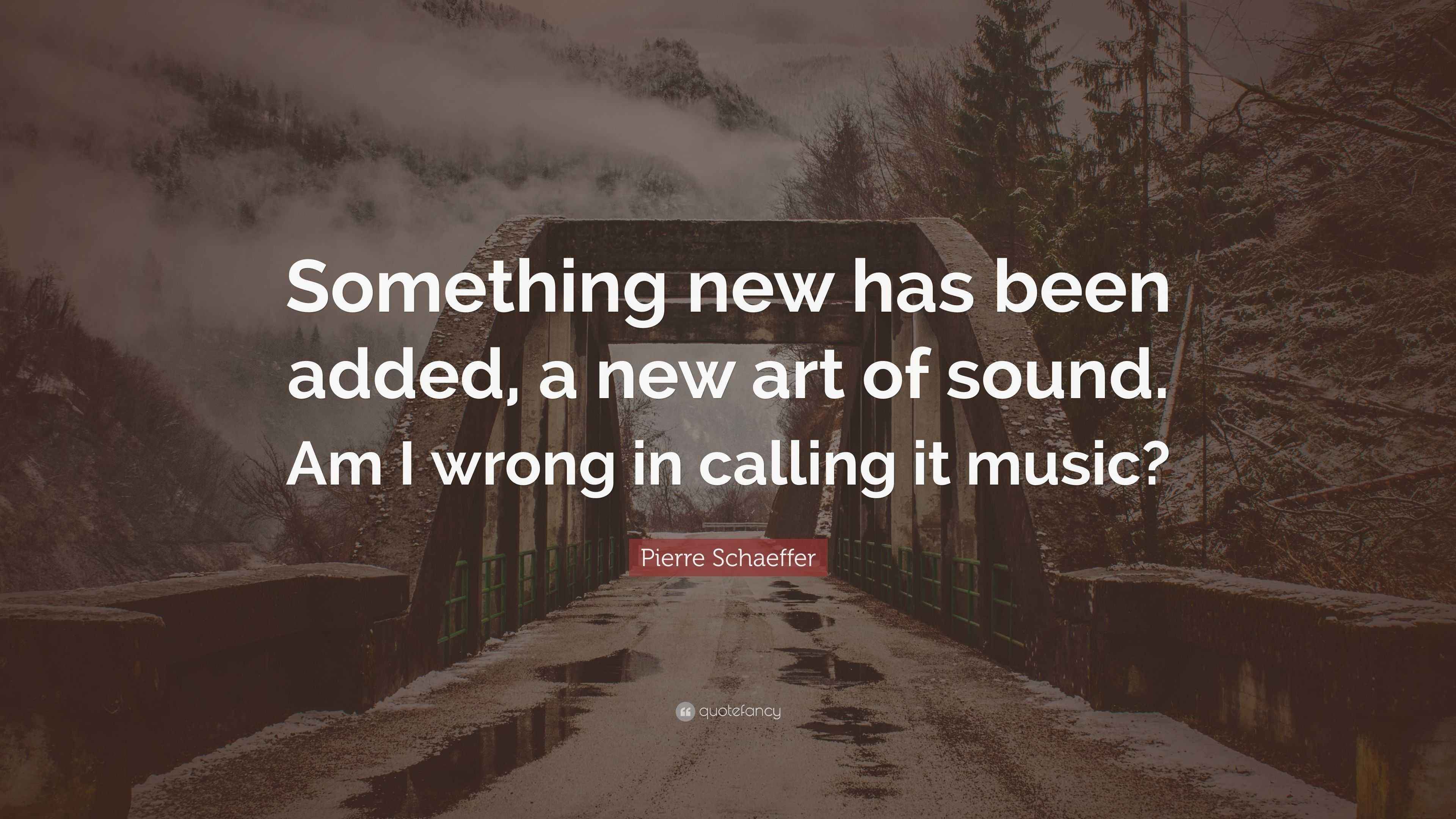 Pierre Schaeffer Quote: “Something new has been added, a new art of ...