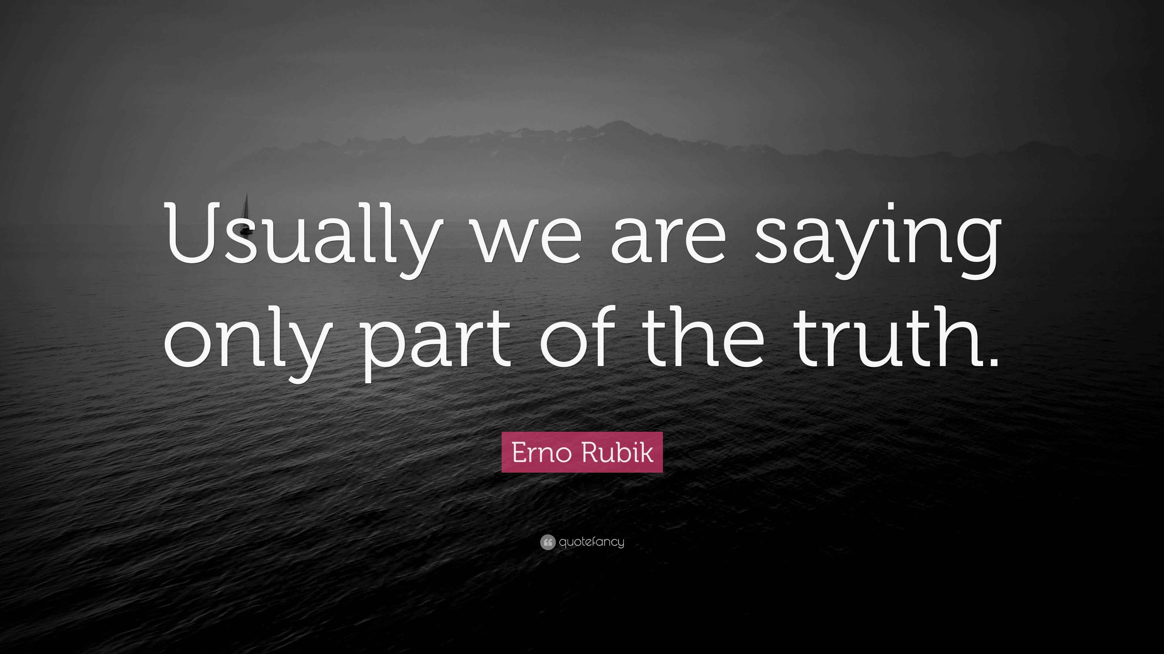 Erno Rubik Quote: “Usually we are saying only part of the truth.”