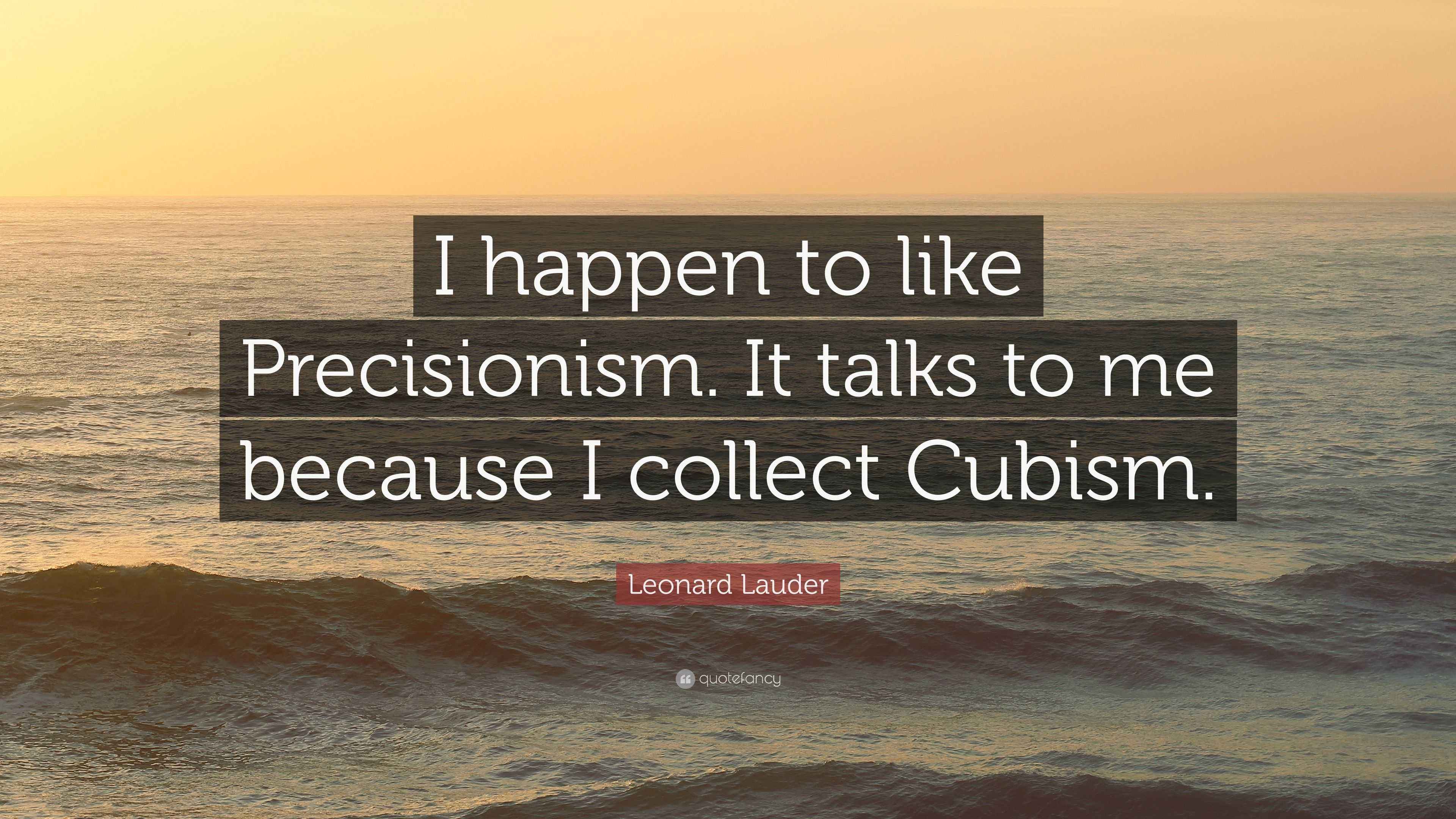 Leonard Lauder Quote: “I happen to like Precisionism. It talks to me ...