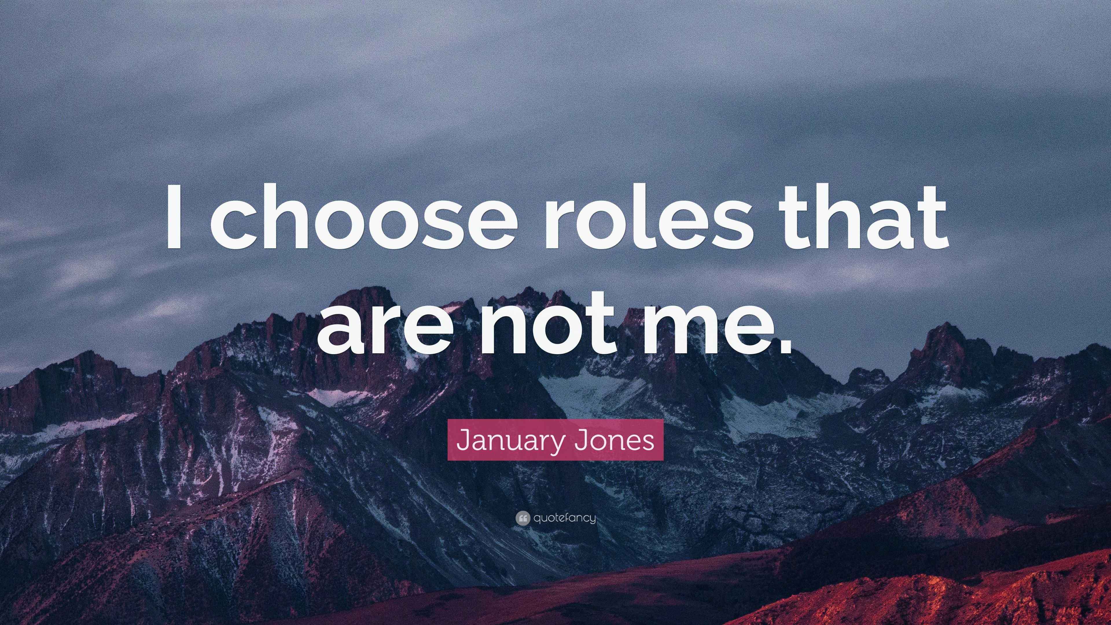January Jones Quote: “I choose roles that are not me.”