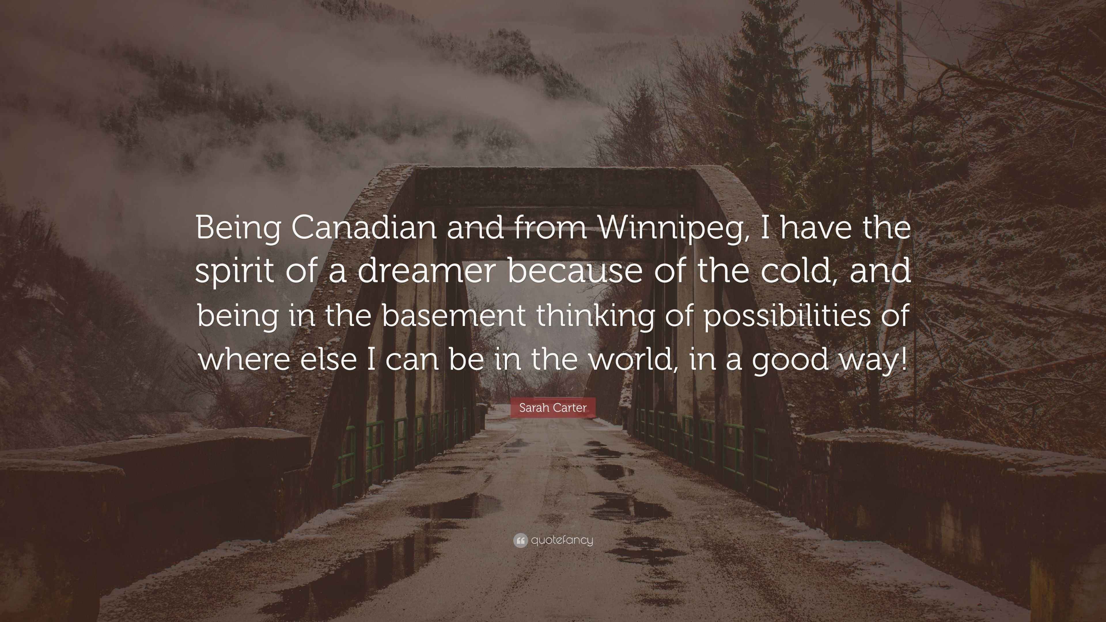 Sarah Carter Quote: “Being Canadian and from Winnipeg, I have the ...