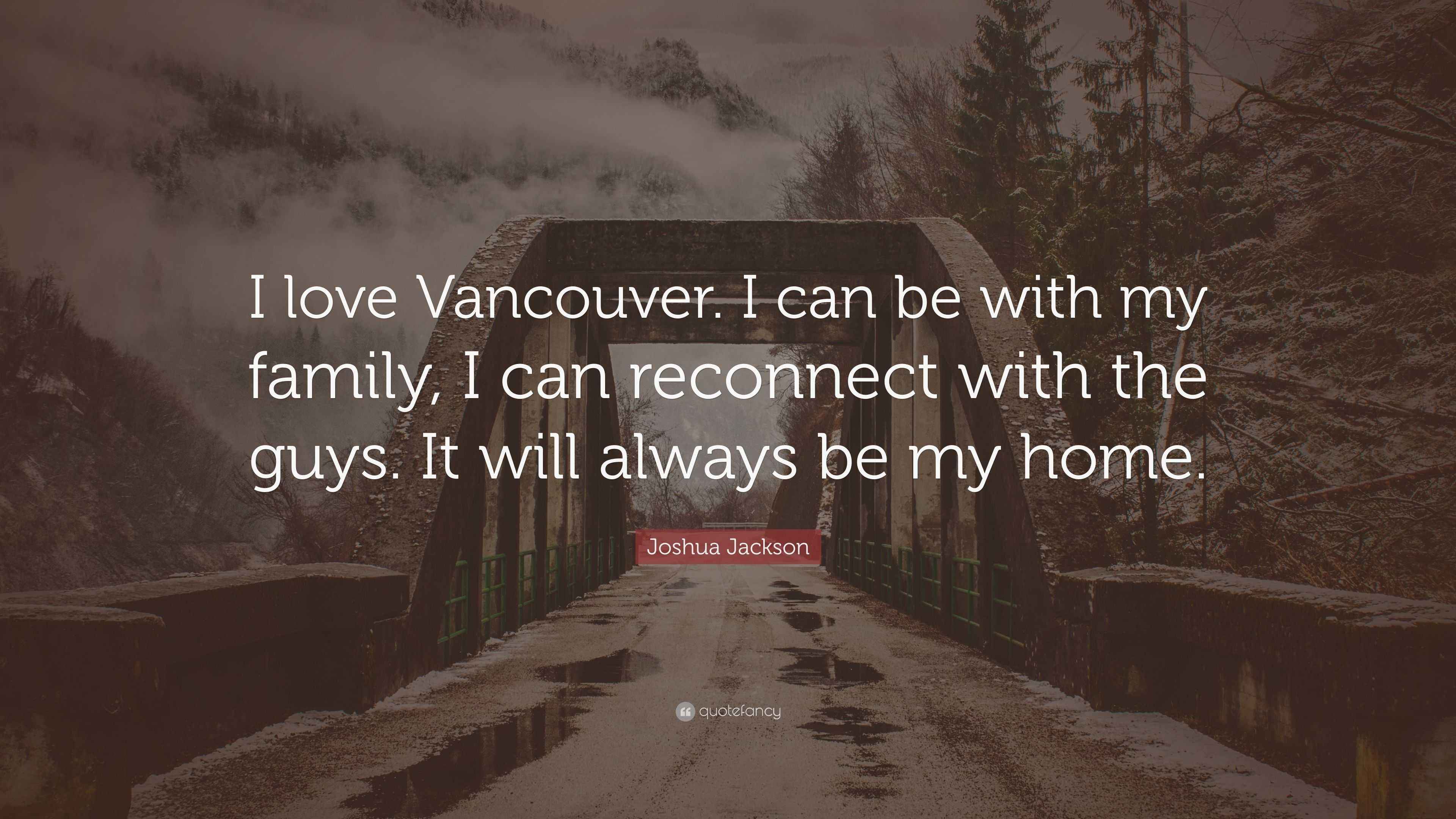 Joshua Jackson Quote: “I love Vancouver. I can be with my family, I can ...