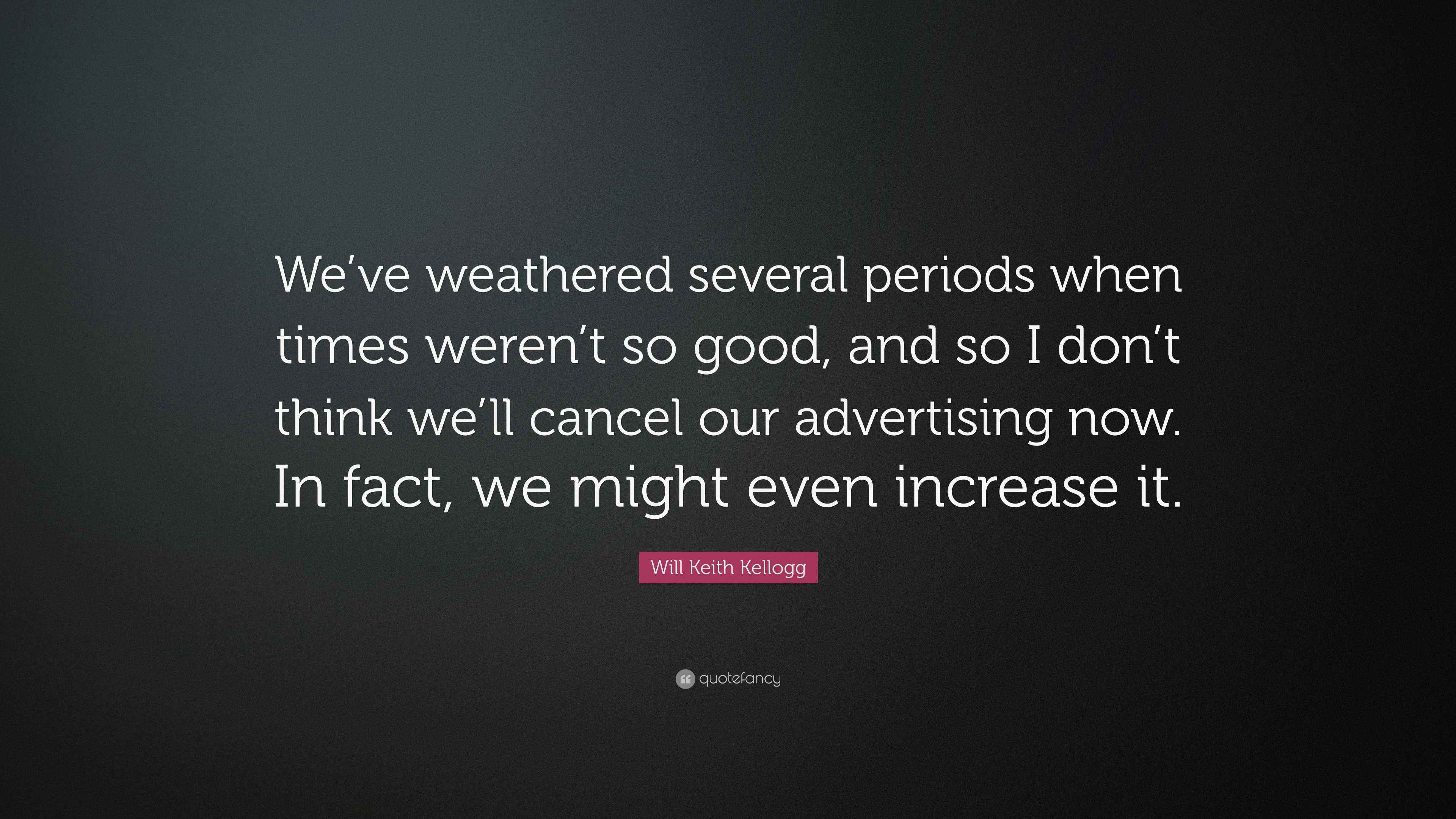 Will Keith Kellogg Quote: “We’ve weathered several periods when times ...
