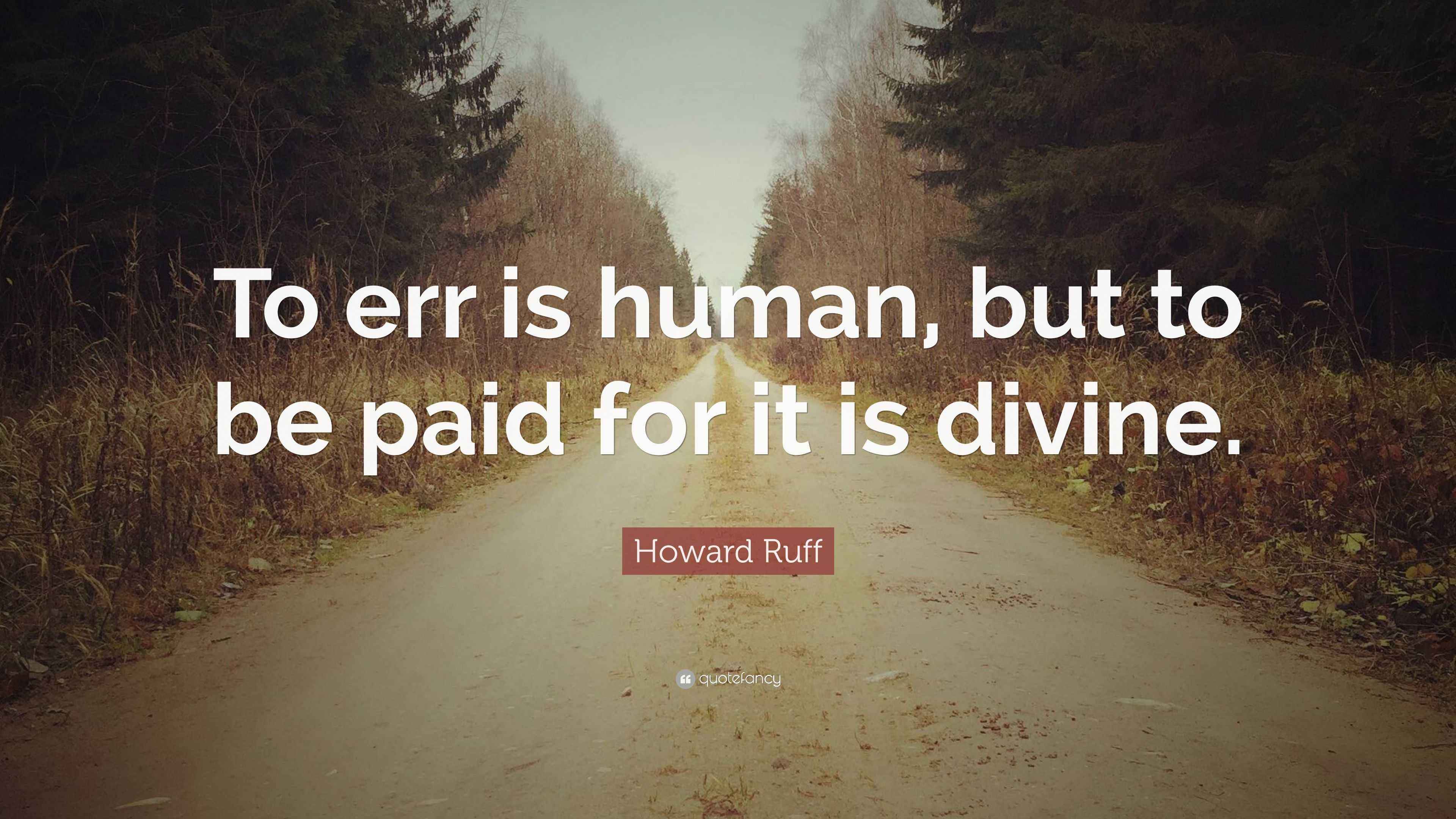 Howard Ruff Quote: “To err is human, but to be paid for it is divine.”