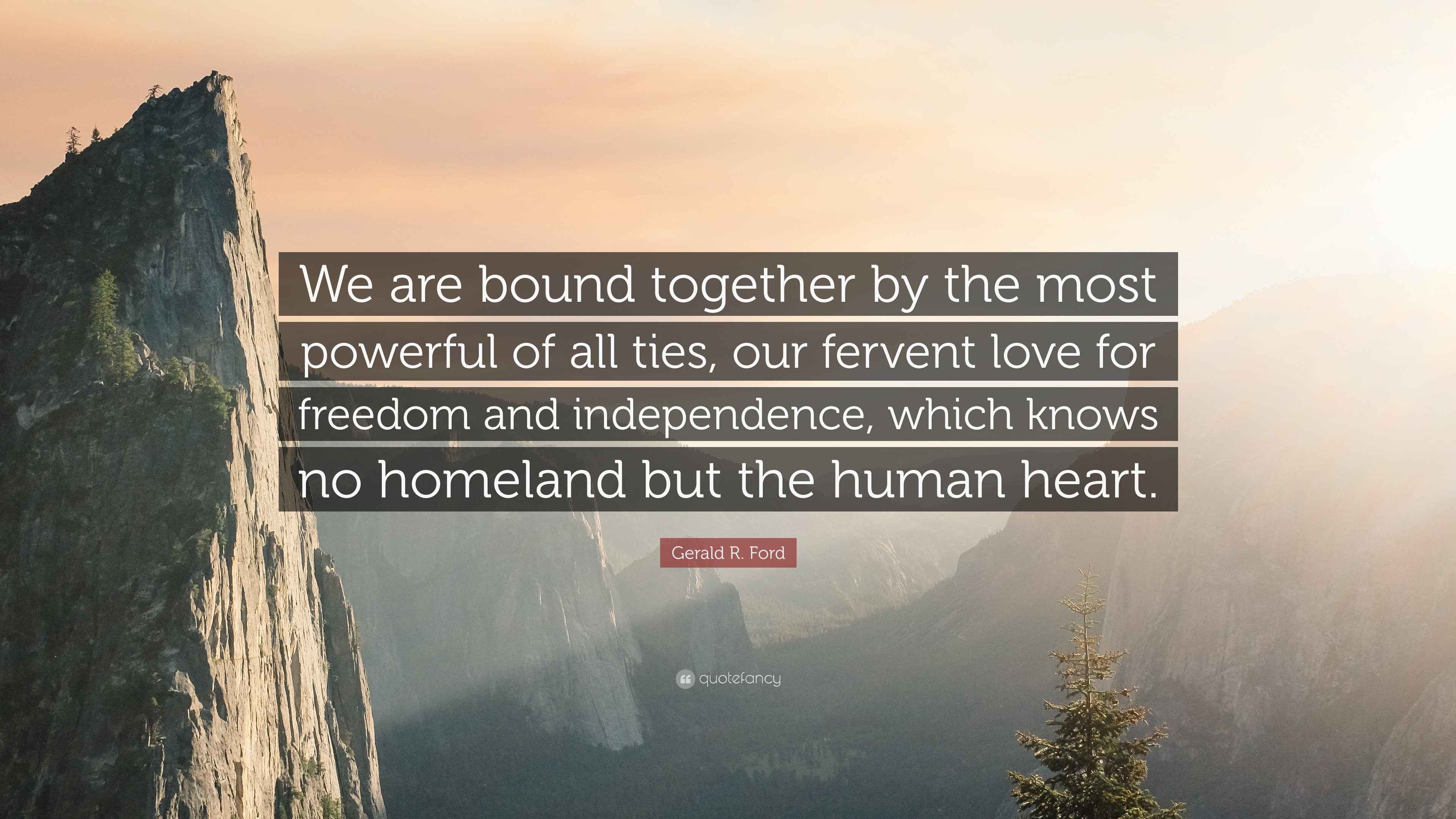 Gerald R. Ford Quote: “We are bound together by the most powerful of ...