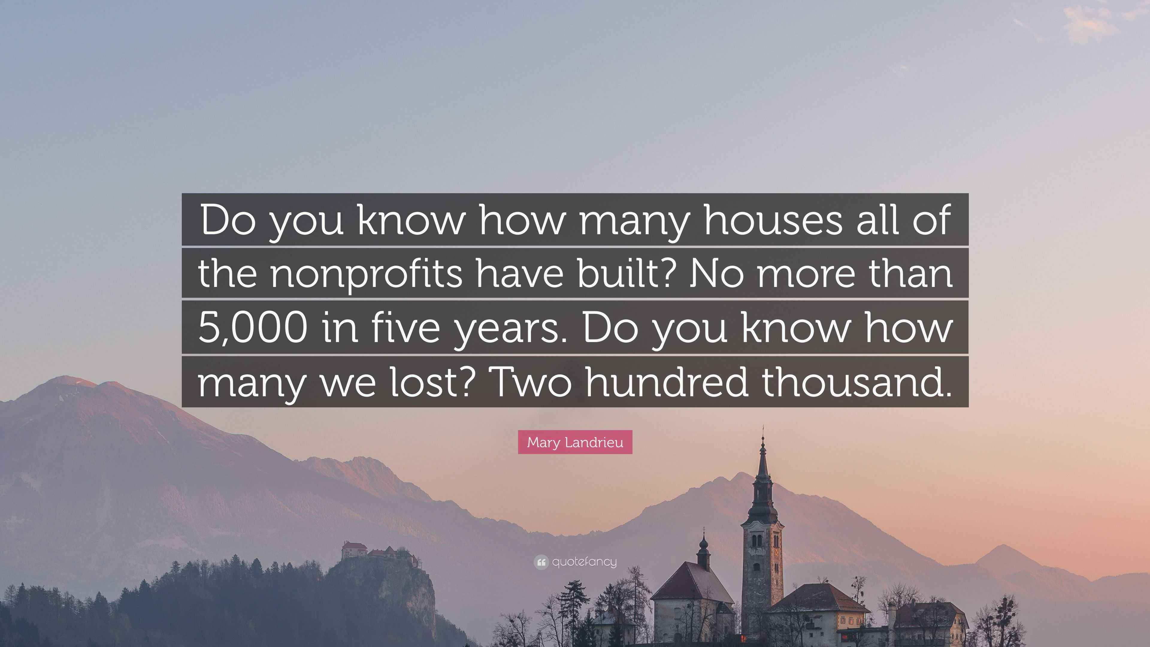 Mary Landrieu Quote: “Do you know how many houses all of the nonprofits ...