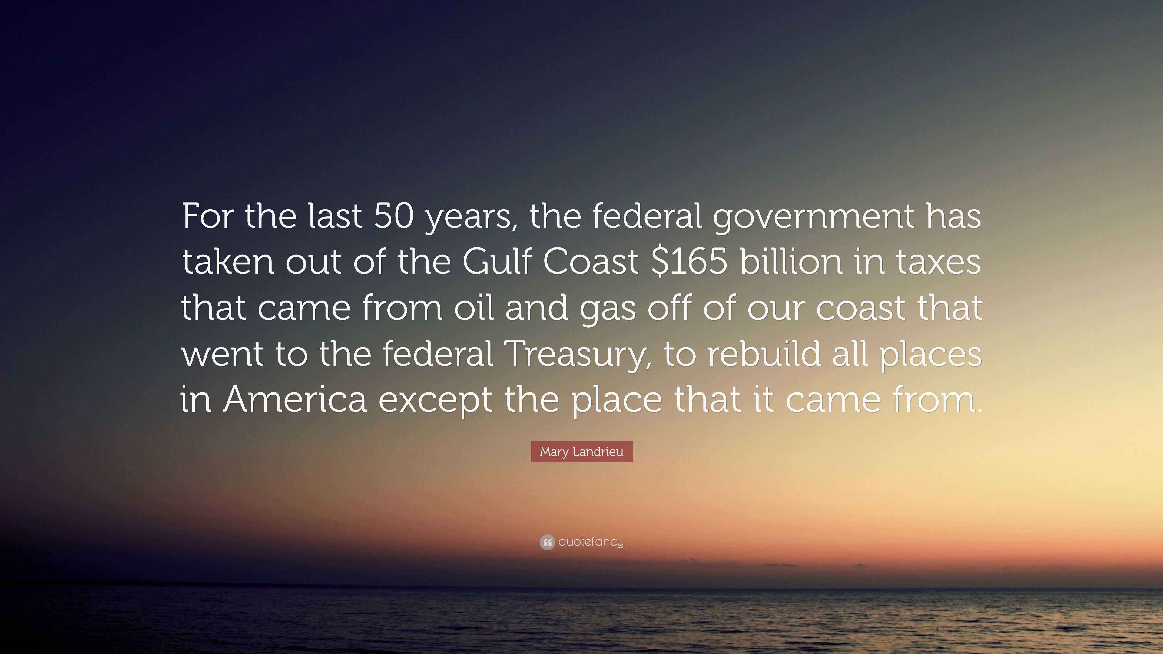 Mary Landrieu Quote: “For the last 50 years, the federal government has ...