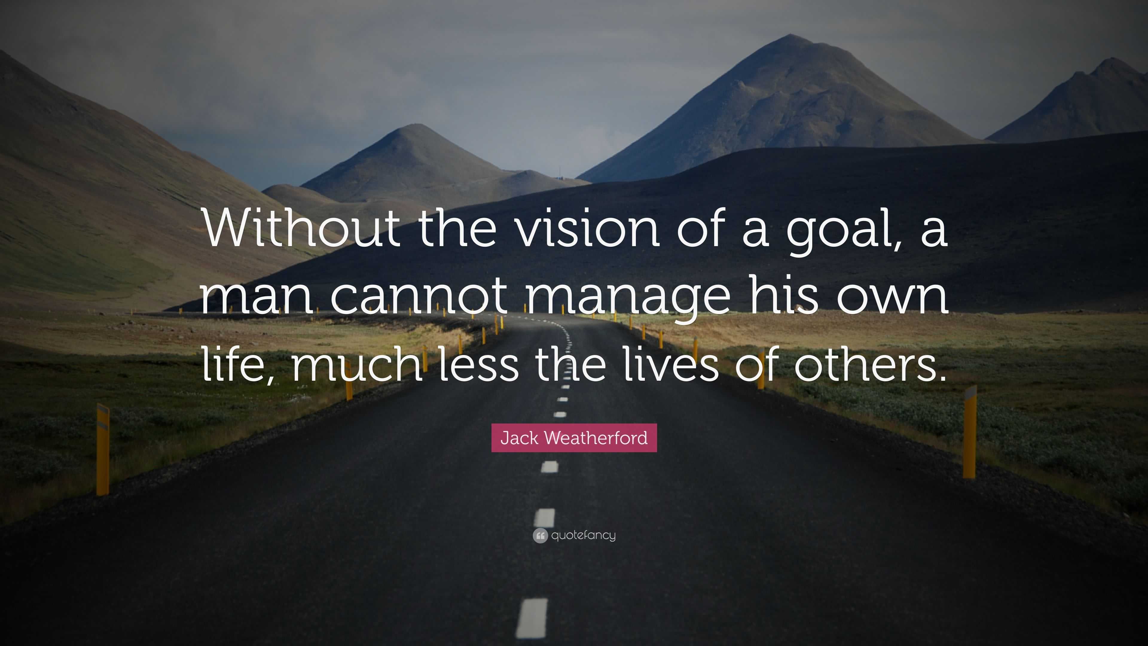 Jack Weatherford Quote: “Without the vision of a goal, a man cannot ...