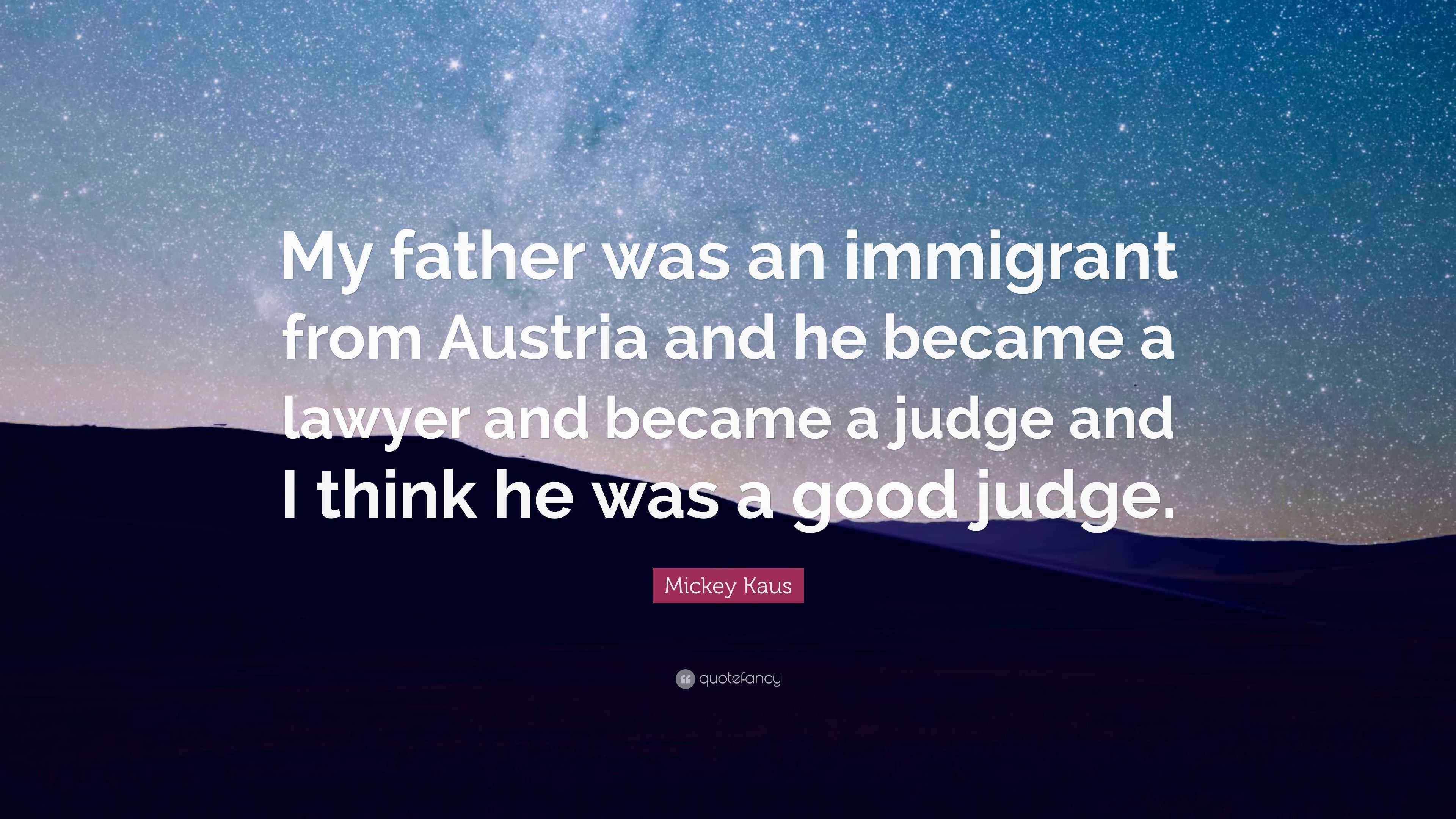 Mickey Kaus Quote: “My father was an immigrant from Austria and he ...