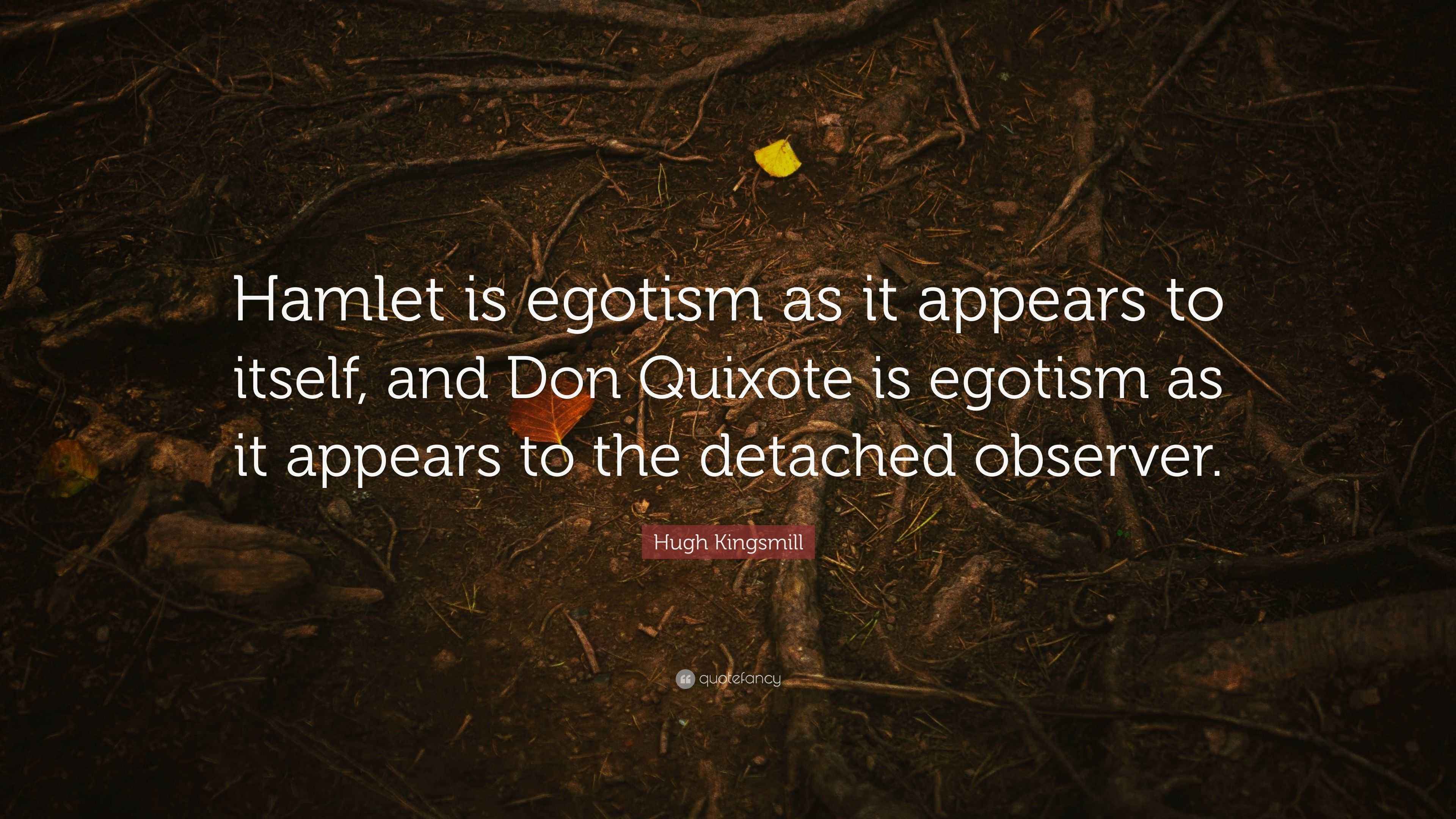 Hugh Kingsmill Quote: “Hamlet is egotism as it appears to itself, and ...