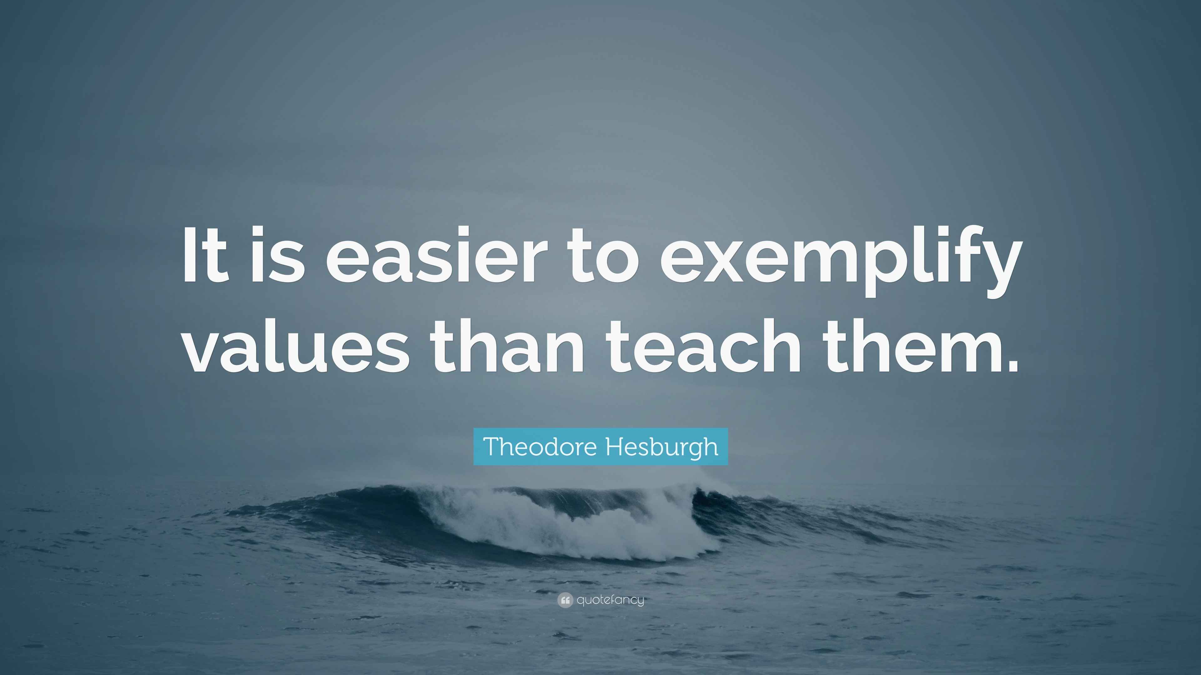 Theodore Hesburgh Quote: “It is easier to exemplify values than teach ...