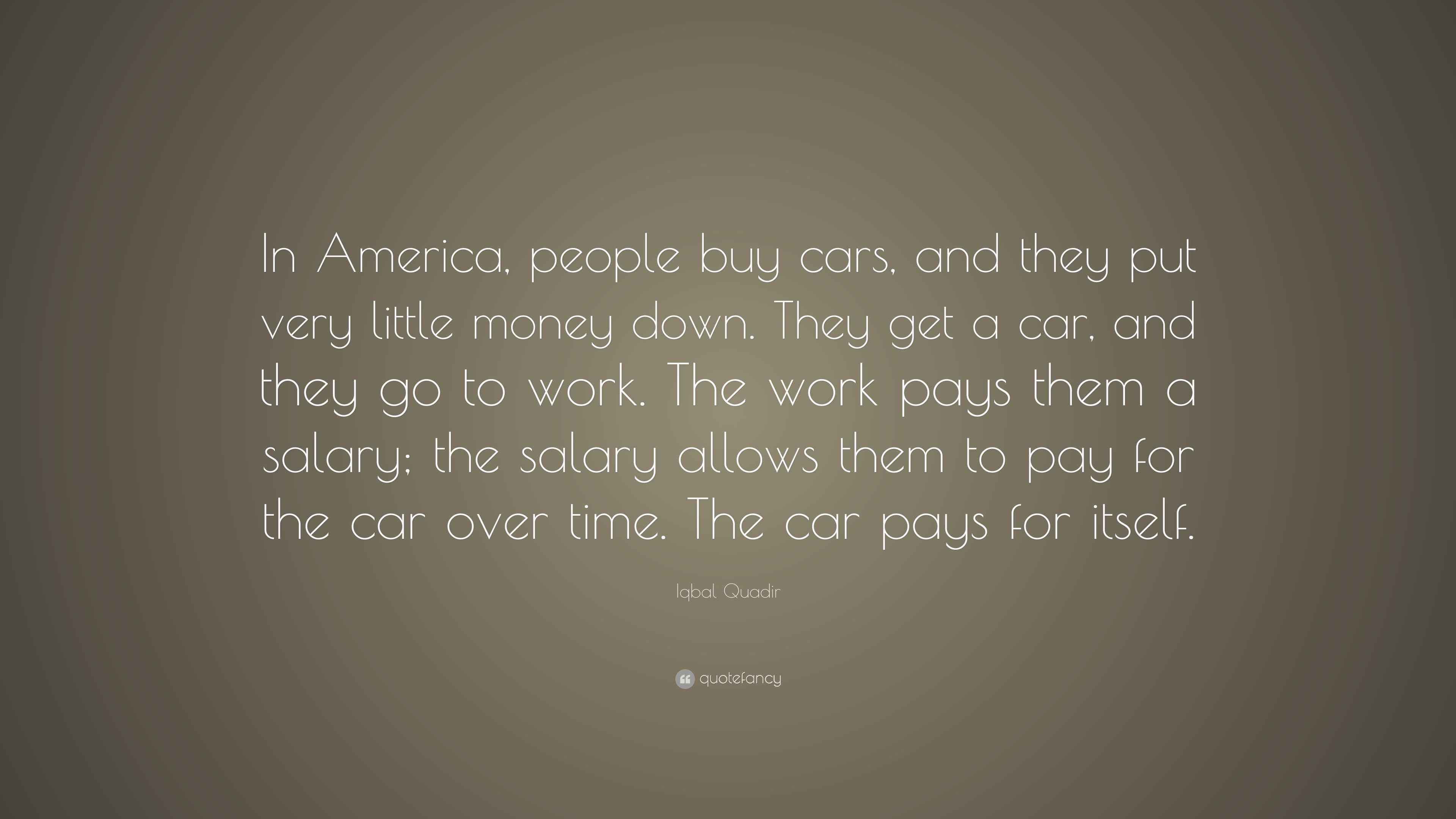 Iqbal Quadir Quote: “In America, people buy cars, and they put very ...