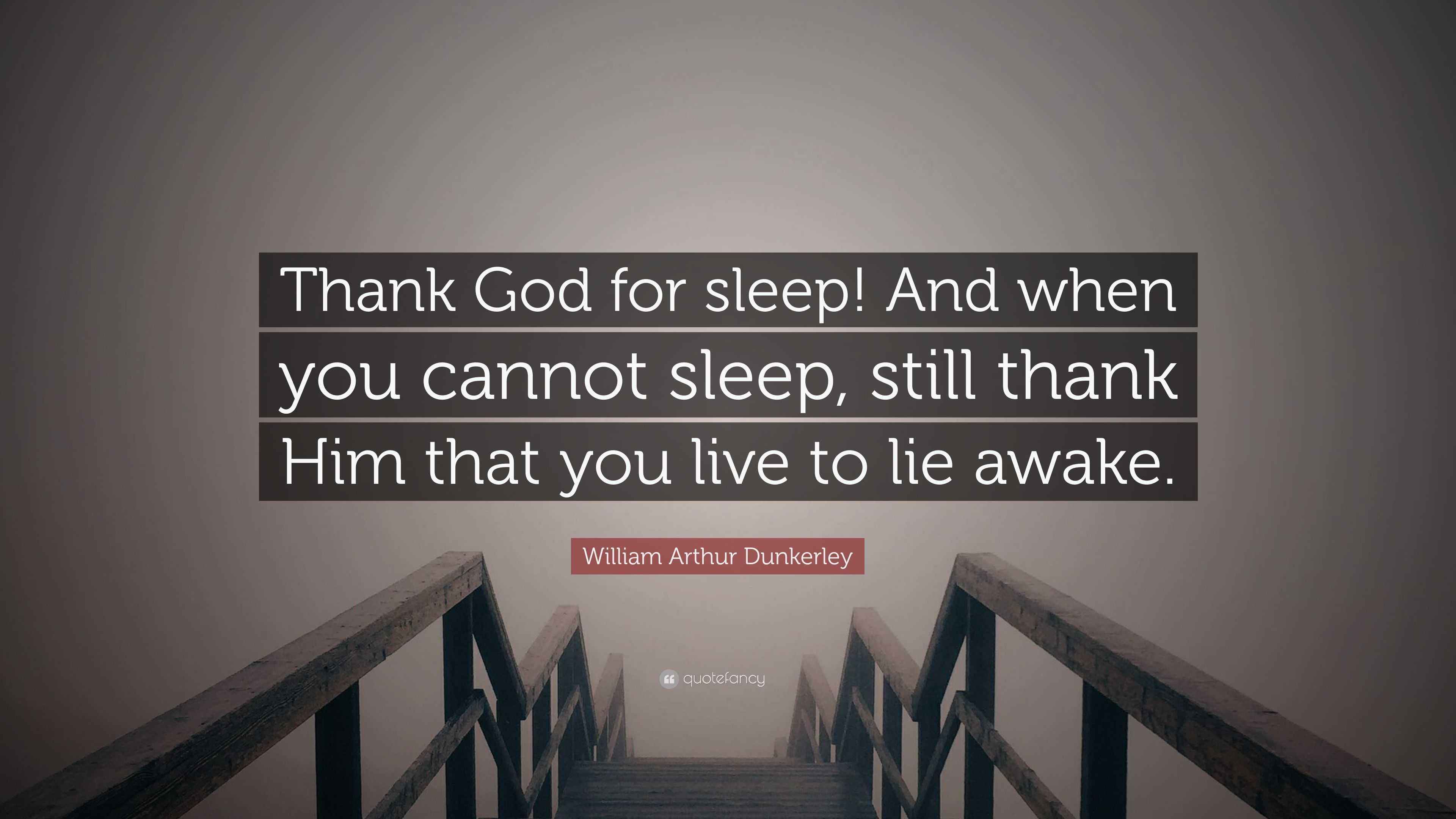 William Arthur Dunkerley Quote: “Thank God for sleep! And when you ...