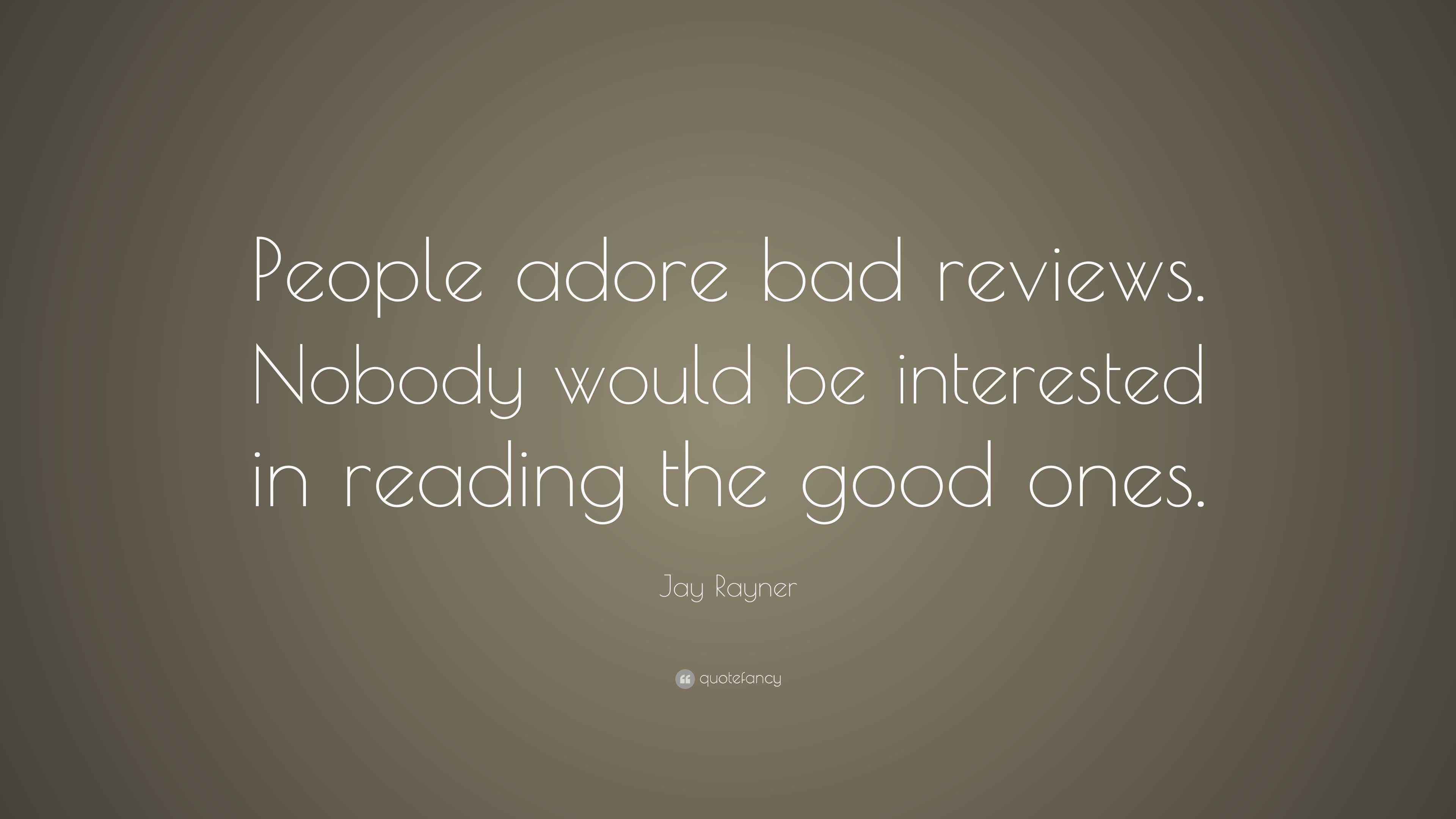 Jay Rayner Quote: “People adore bad reviews. Nobody would be interested ...