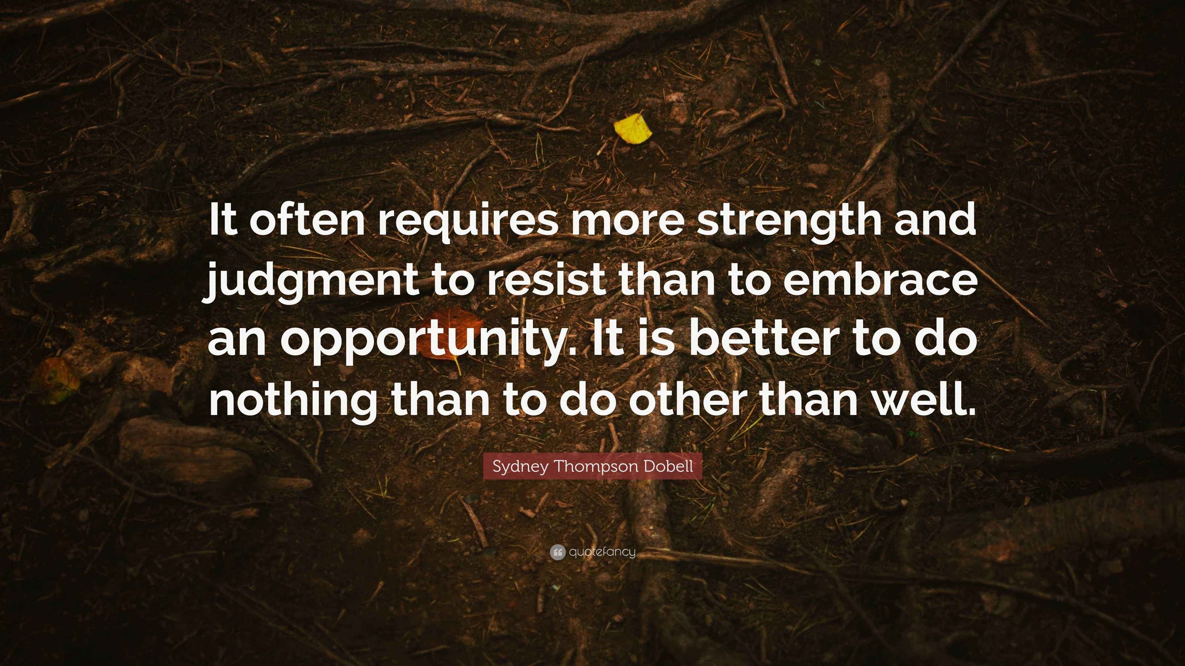 Sydney Thompson Dobell Quote: “It often requires more strength and ...