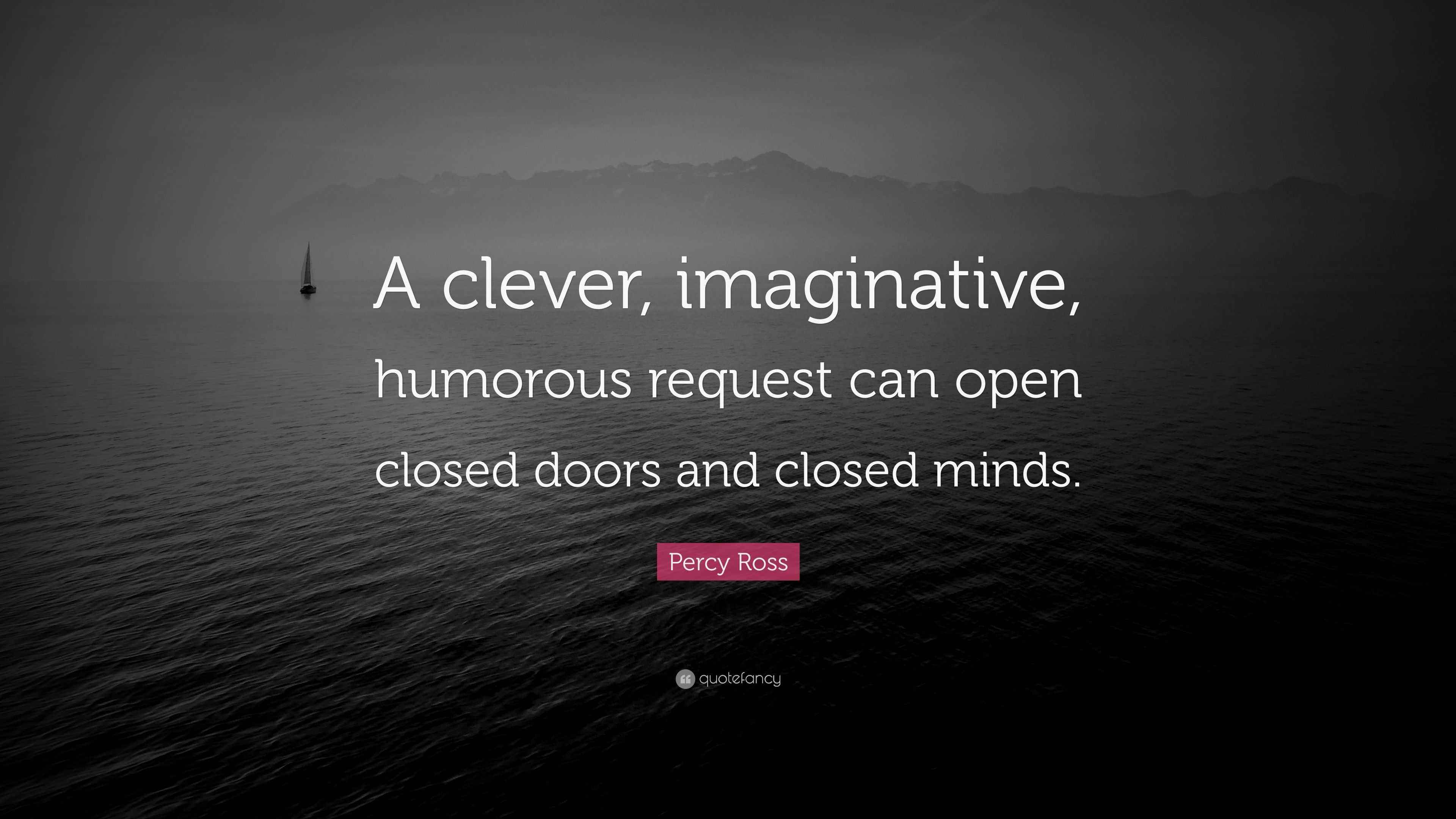 Percy Ross Quote: “A clever, imaginative, humorous request can open ...