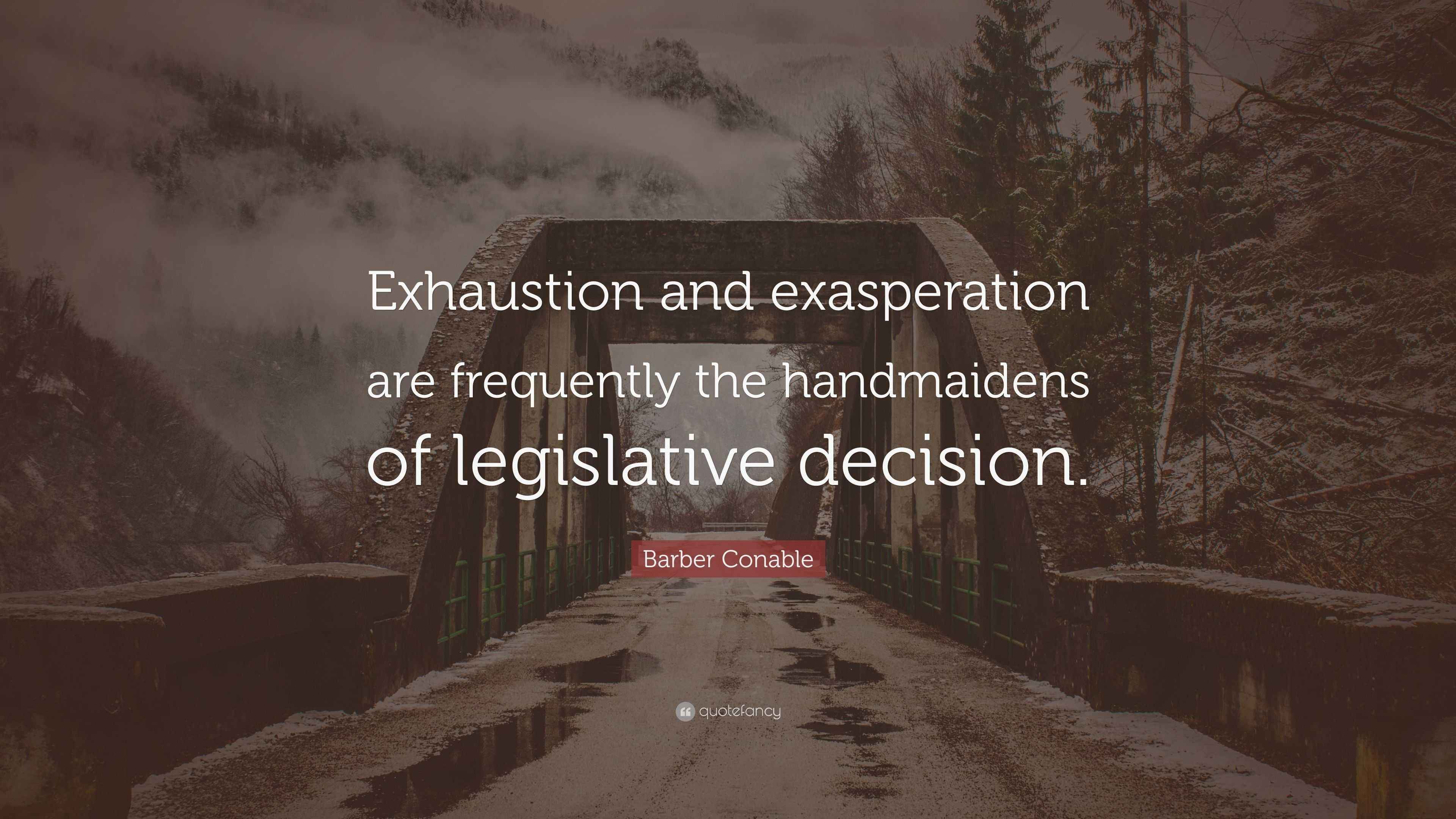 Barber Conable Quote: “Exhaustion and exasperation are frequently the ...