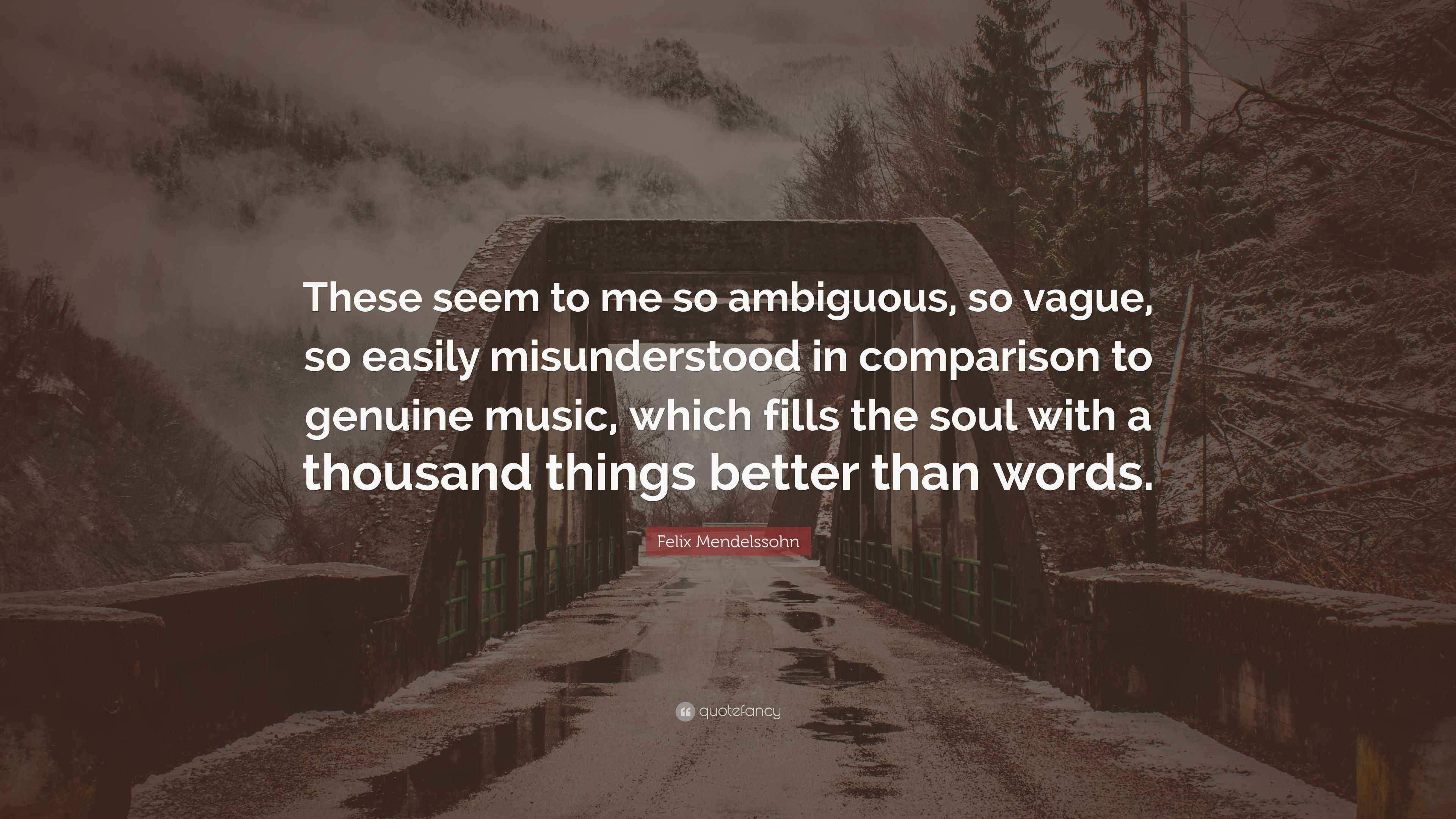 Felix Mendelssohn Quote: “These seem to me so ambiguous, so vague, so ...