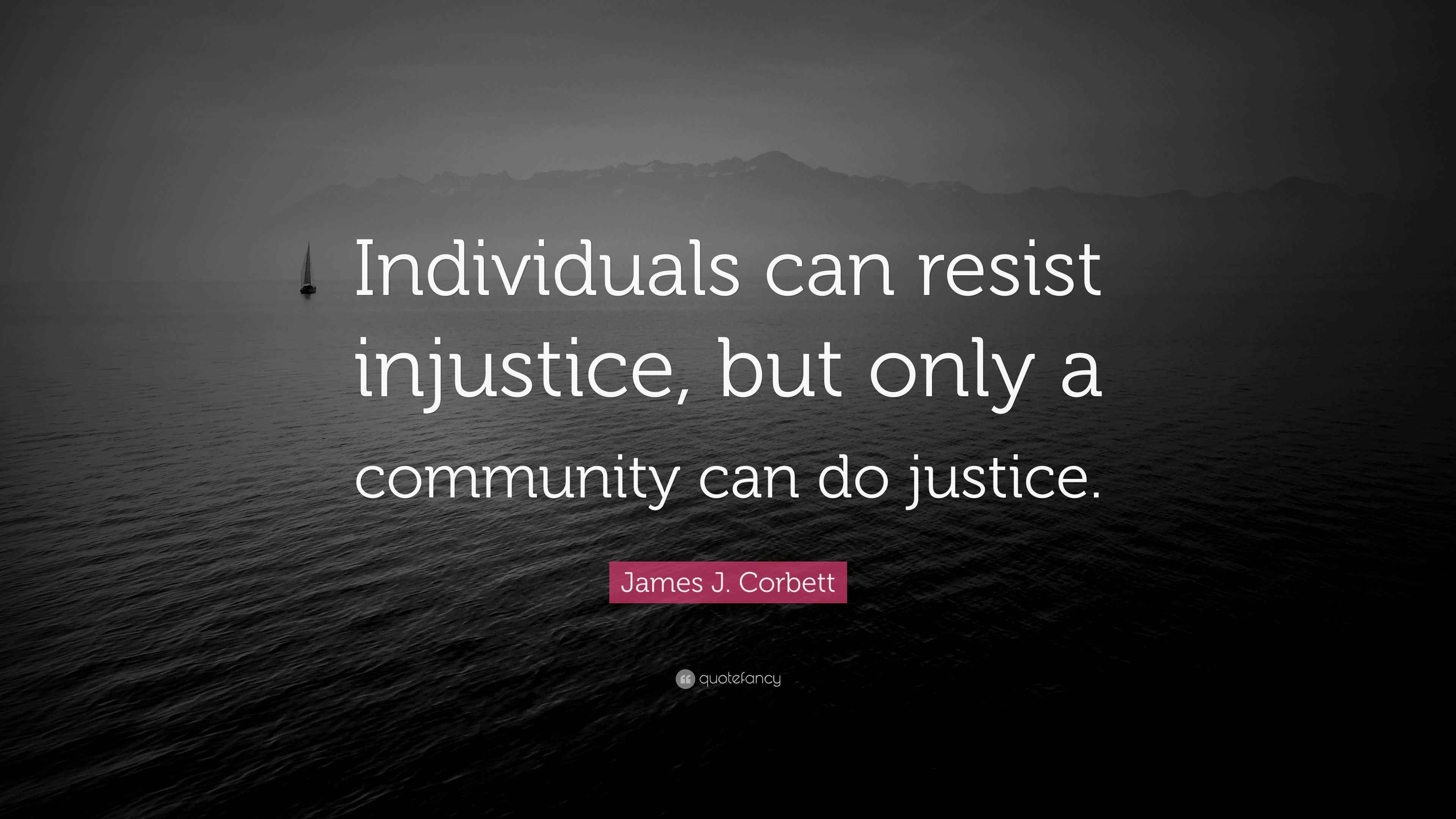 James J. Corbett Quote: “Individuals can resist injustice, but only a ...