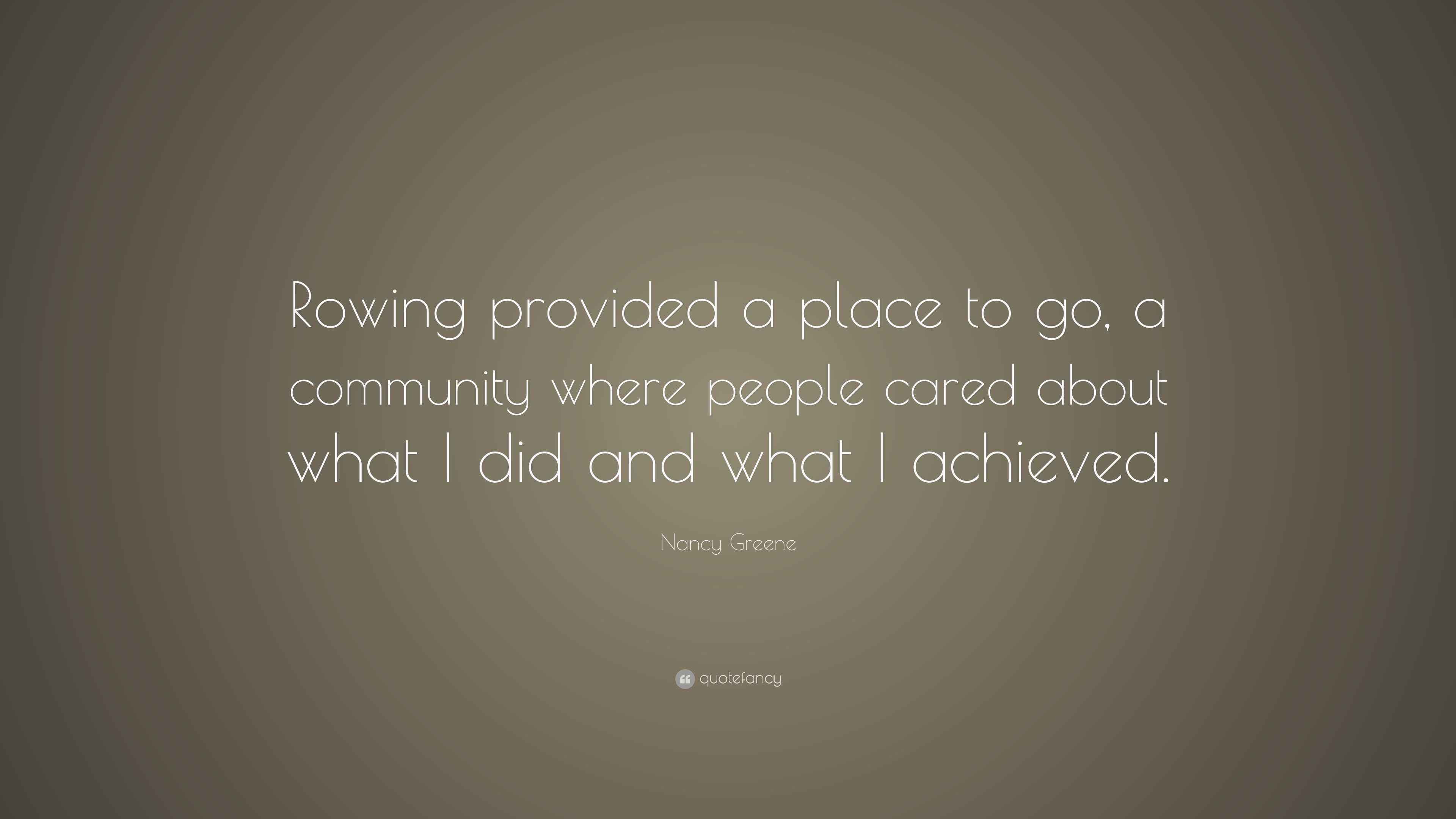 Nancy Greene Quote: “Rowing provided a place to go, a community where ...