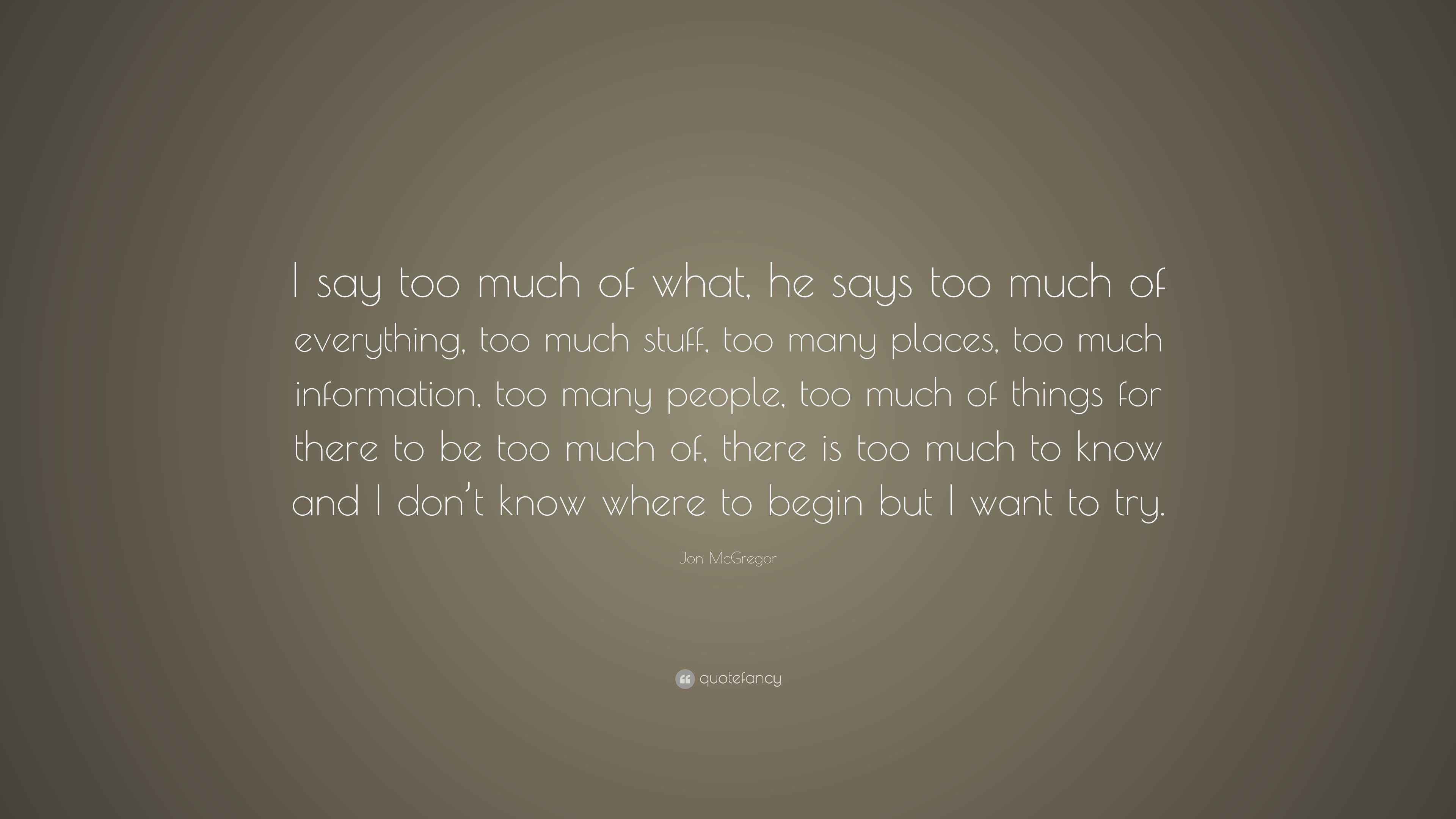 Jon McGregor Quote: “I say too much of what, he says too much of ...