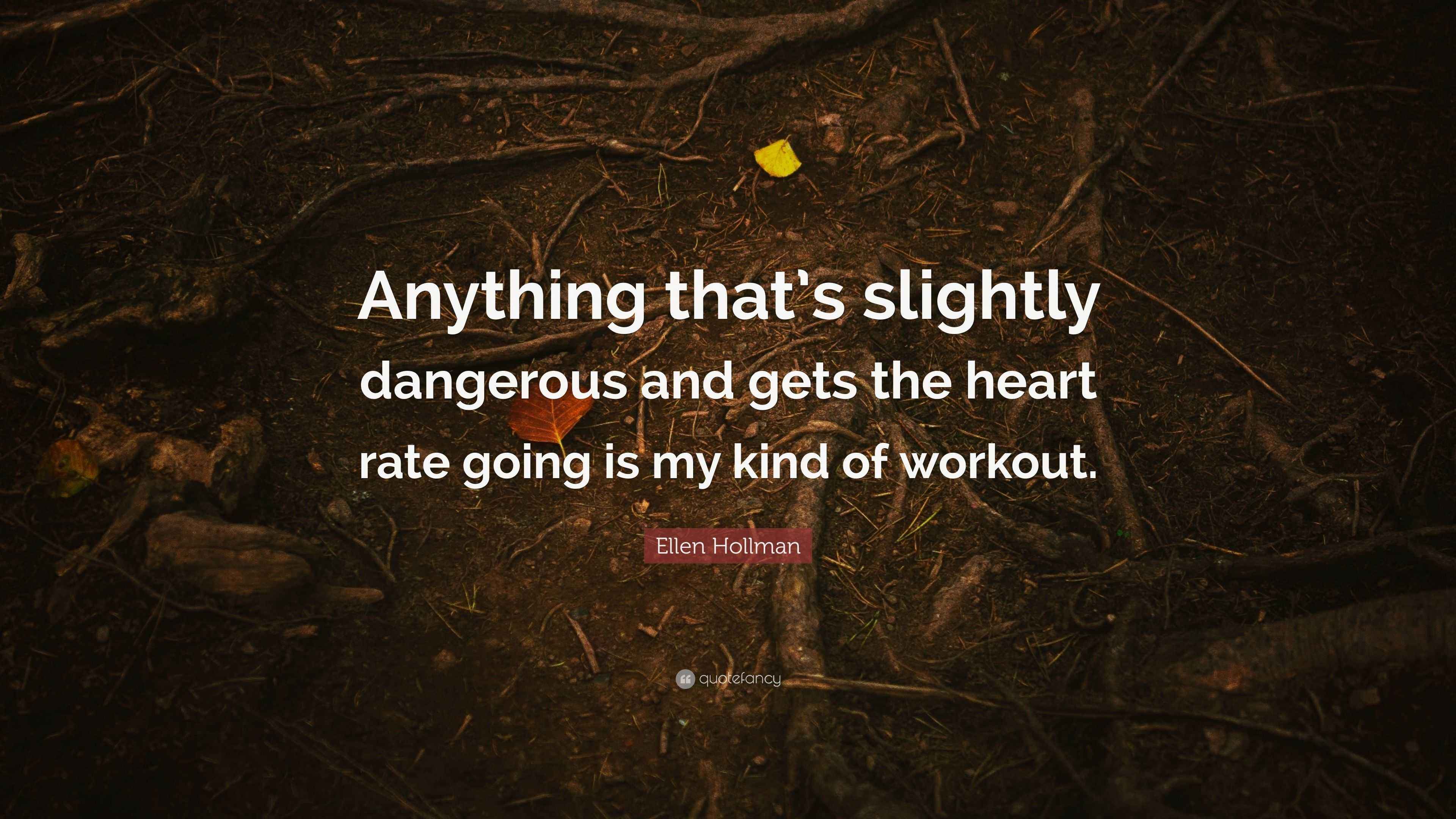Ellen Hollman Quote: “Anything that’s slightly dangerous and gets the ...