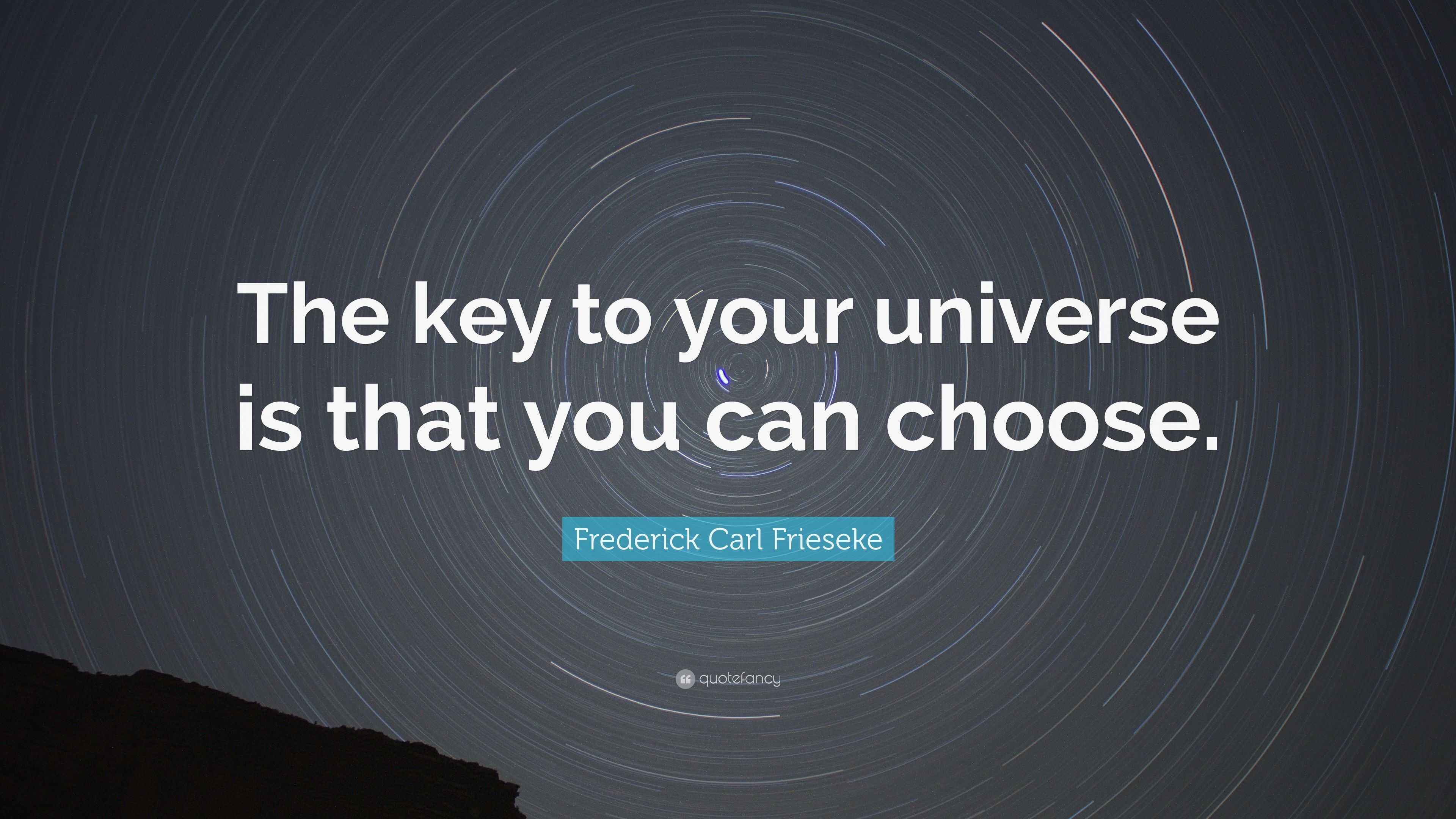 Frederick Carl Frieseke Quote: “The key to your universe is that you ...